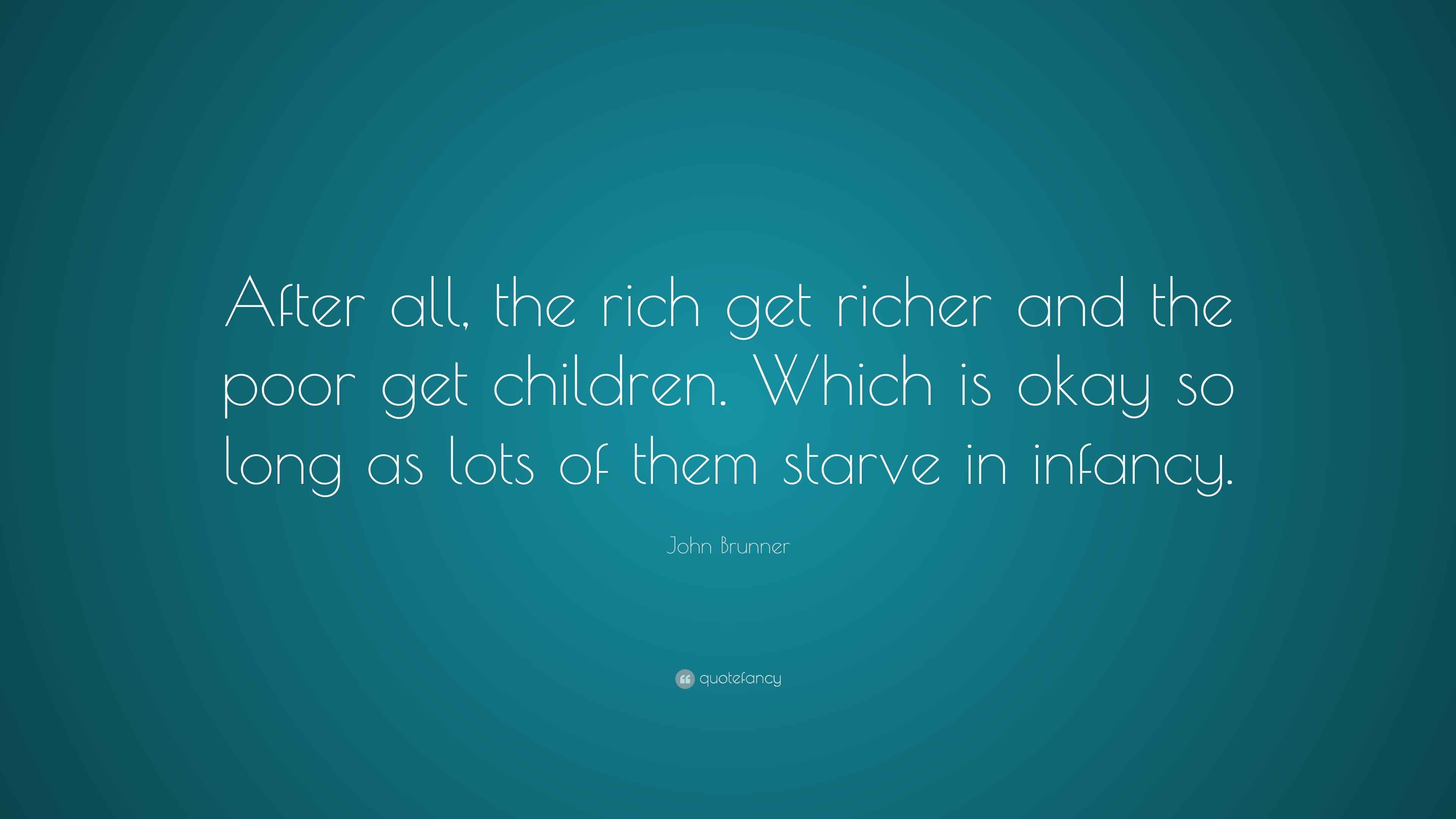 John Brunner Quote: “After all, the rich get richer and the poor get ...