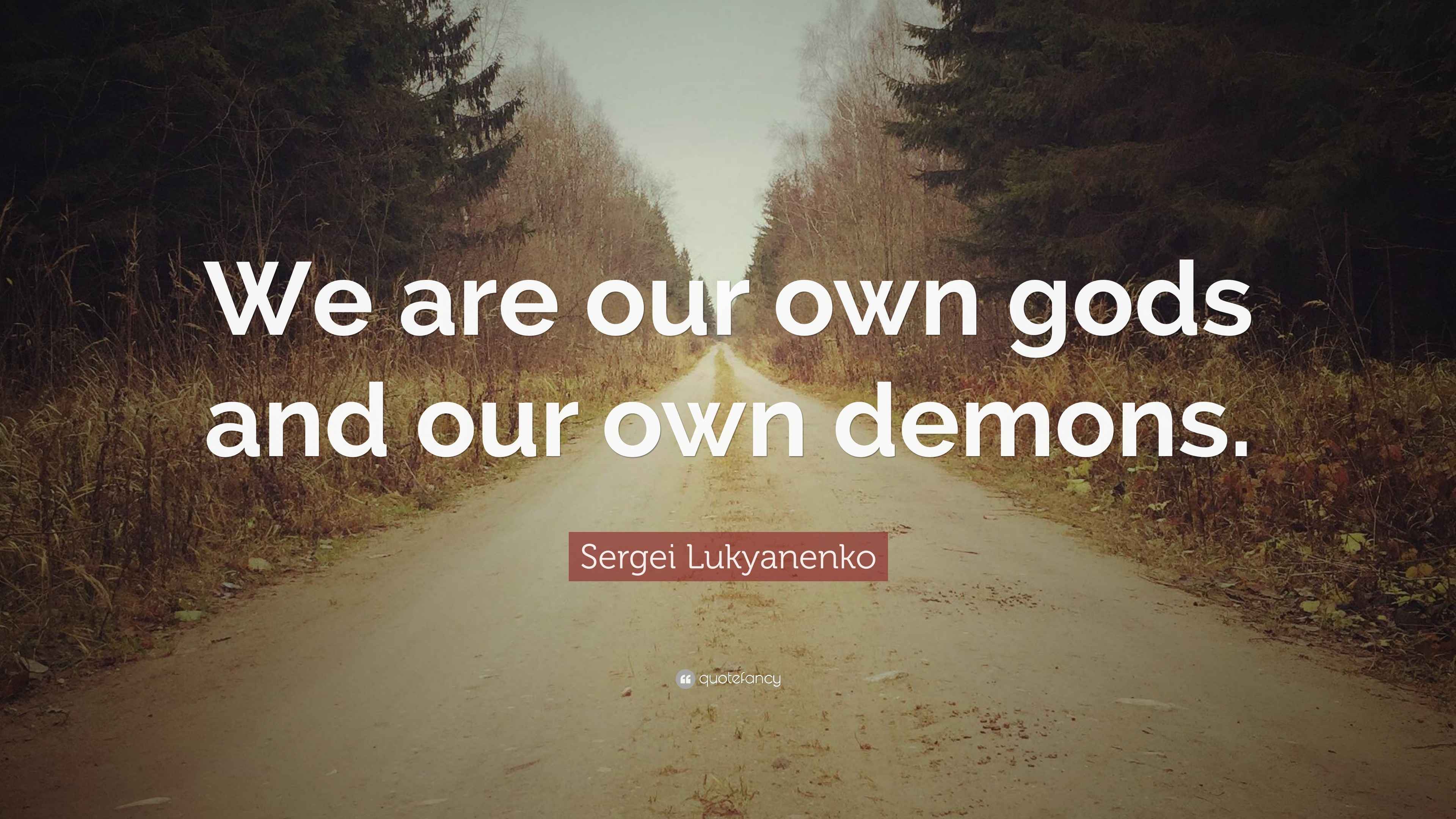 Sergei Lukyanenko Quote: “We are our own gods and our own demons.”