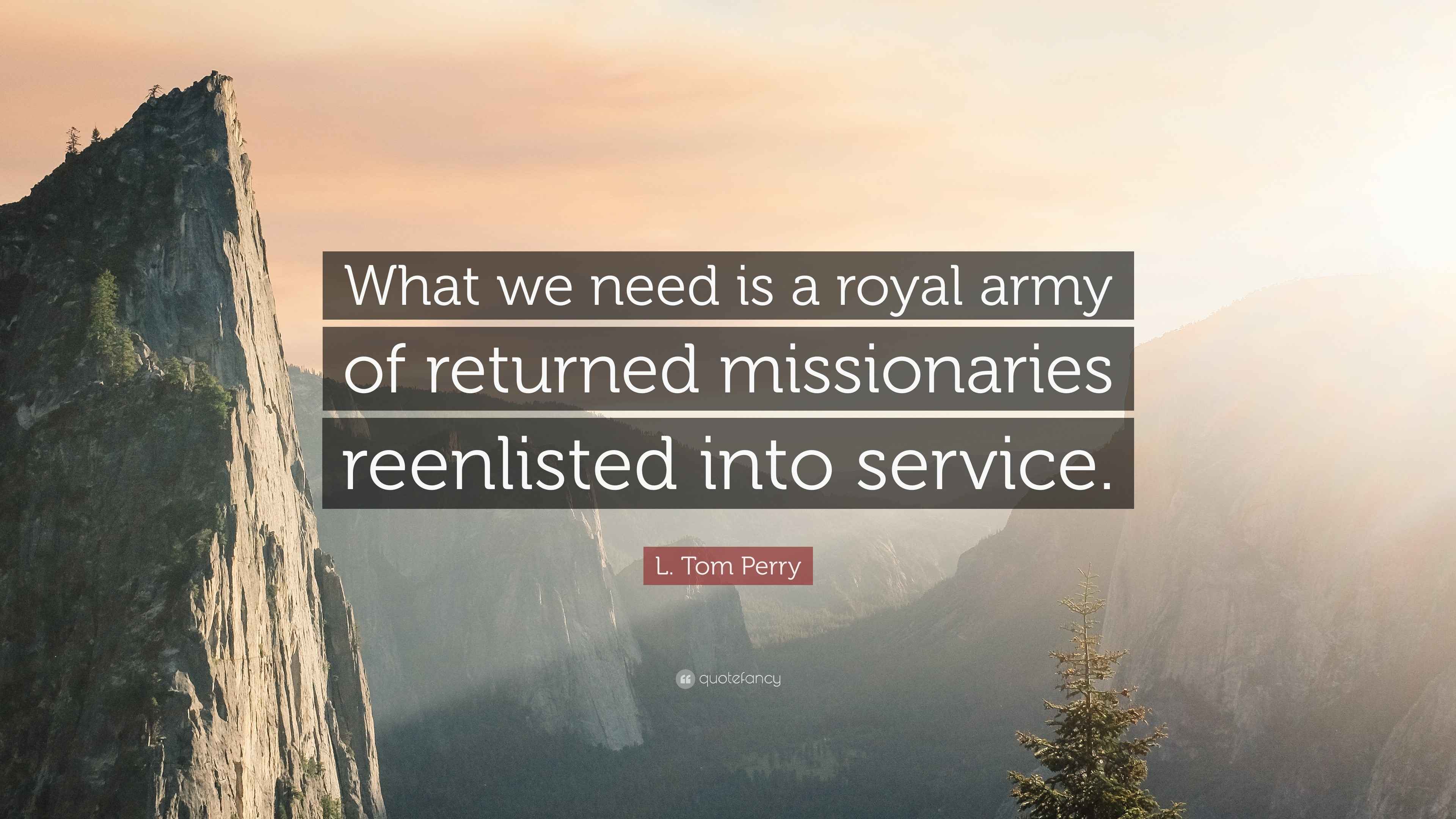 L. Tom Perry Quote: “What we need is a royal army of returned ...