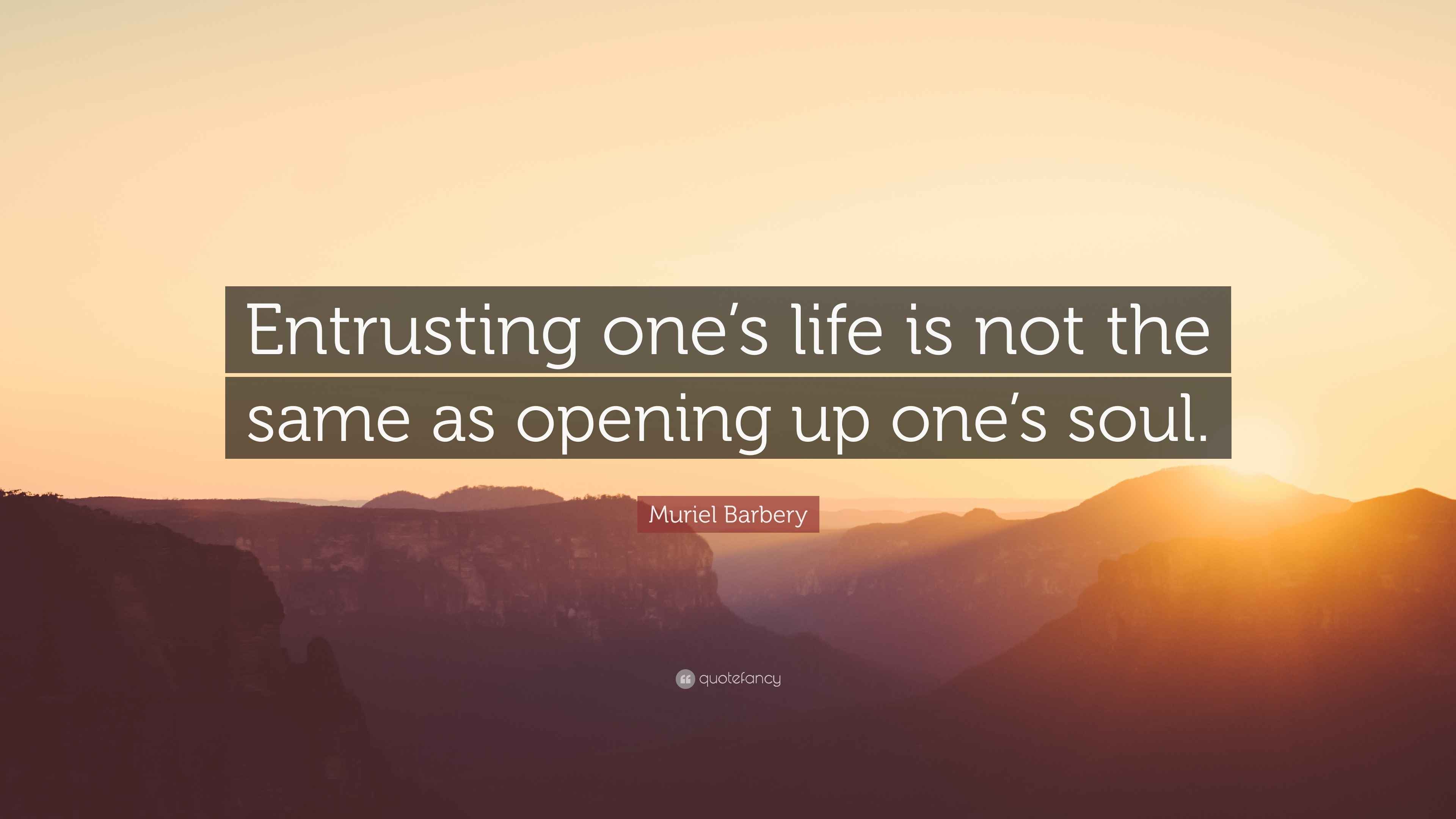 Muriel Barbery Quote: “Entrusting one’s life is not the same as opening ...