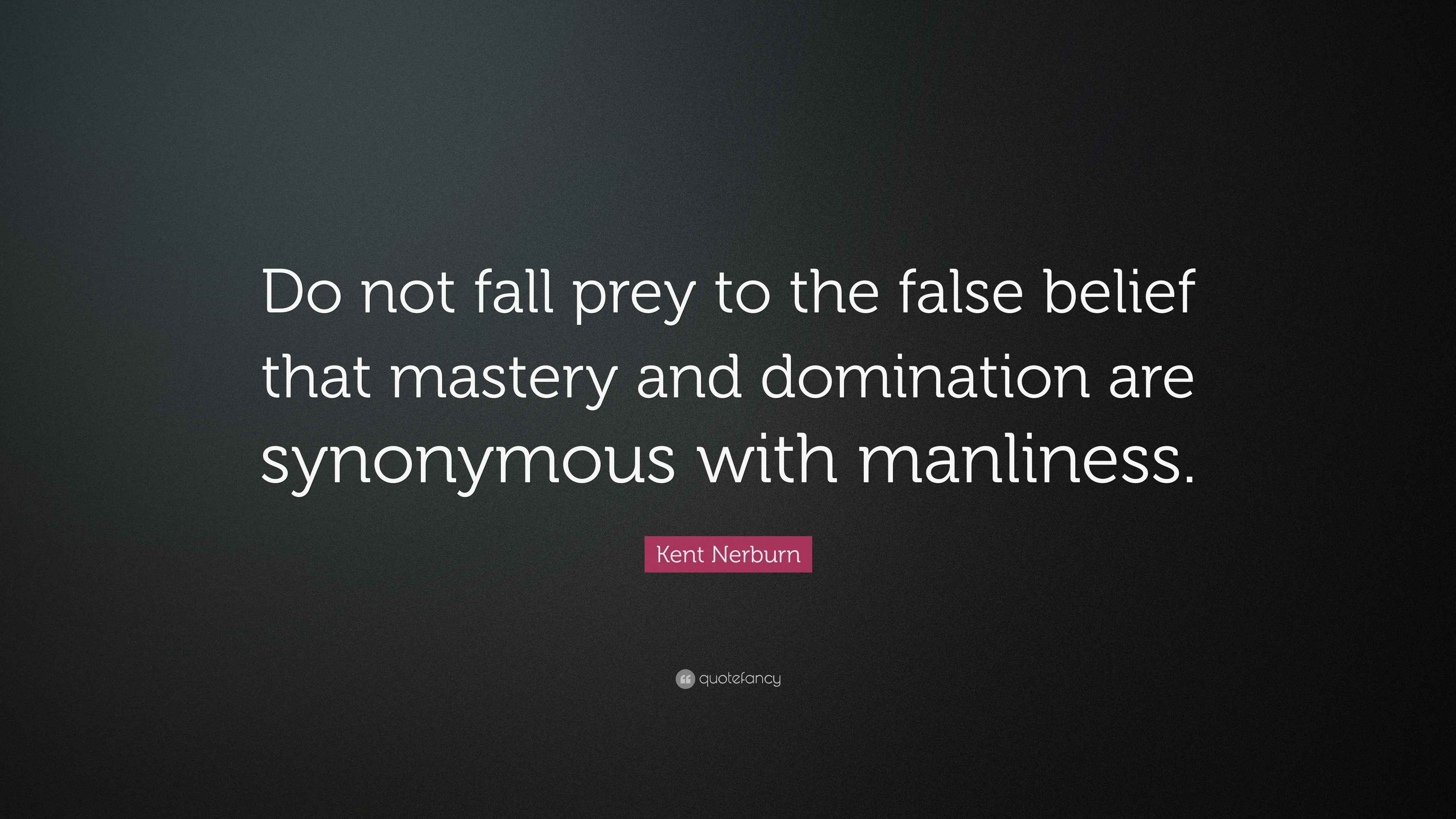Kent Nerburn Quote: “Do not fall prey to the false belief that mastery ...