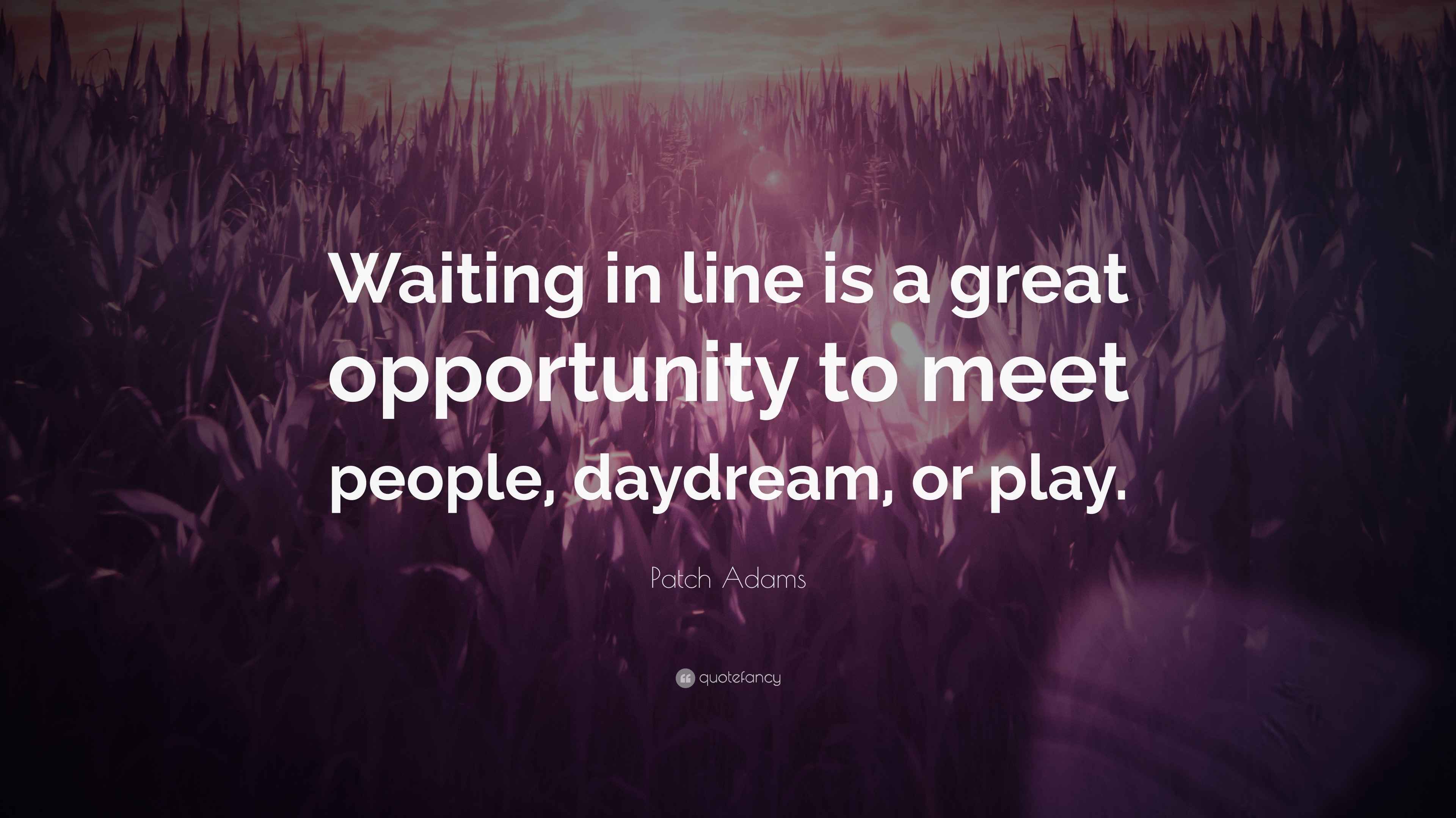 Patch Adams Quote: “Waiting in line is a great opportunity to meet ...