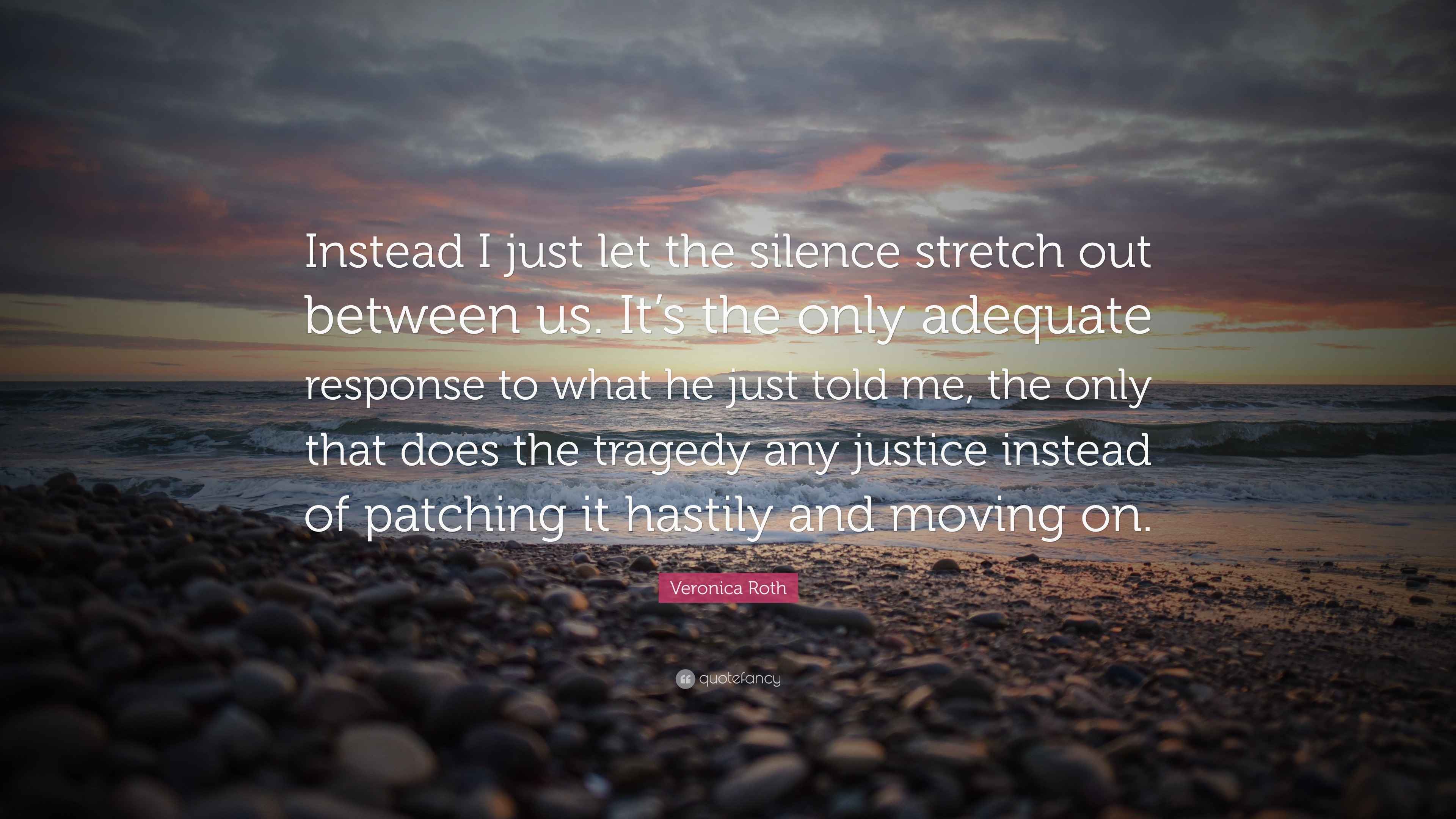 Veronica Roth Quote: “Instead I just let the silence stretch out ...