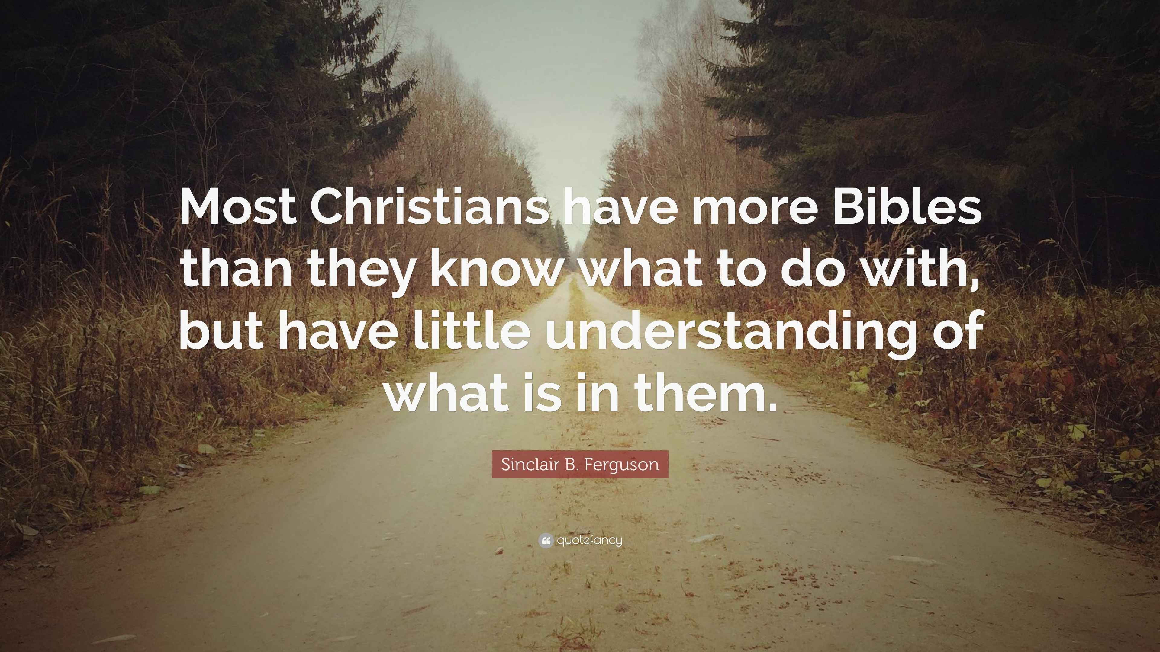 Sinclair B. Ferguson Quote: “Most Christians have more Bibles than they ...