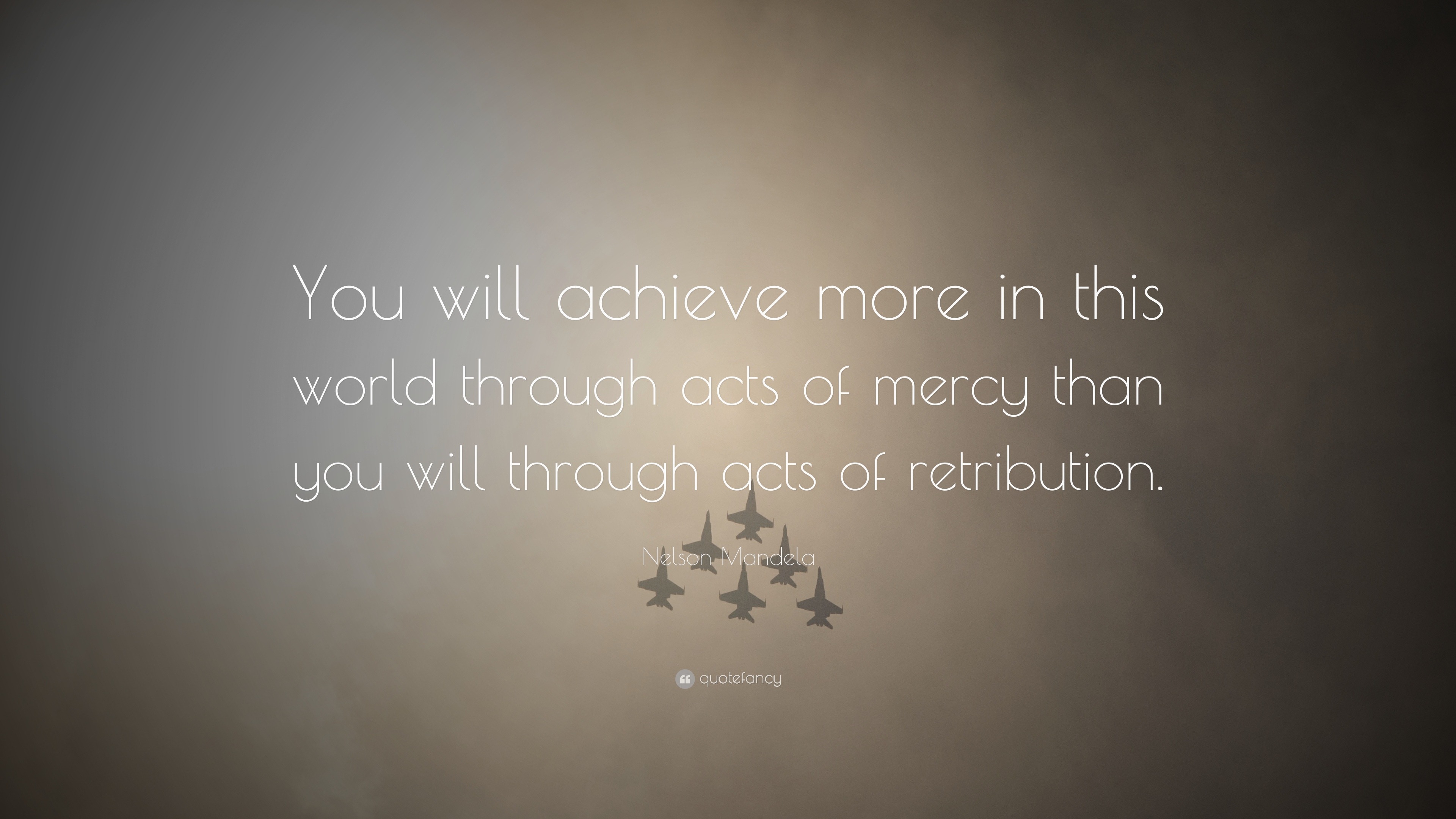 Nelson Mandela Quote: “You will achieve more in this world through acts ...