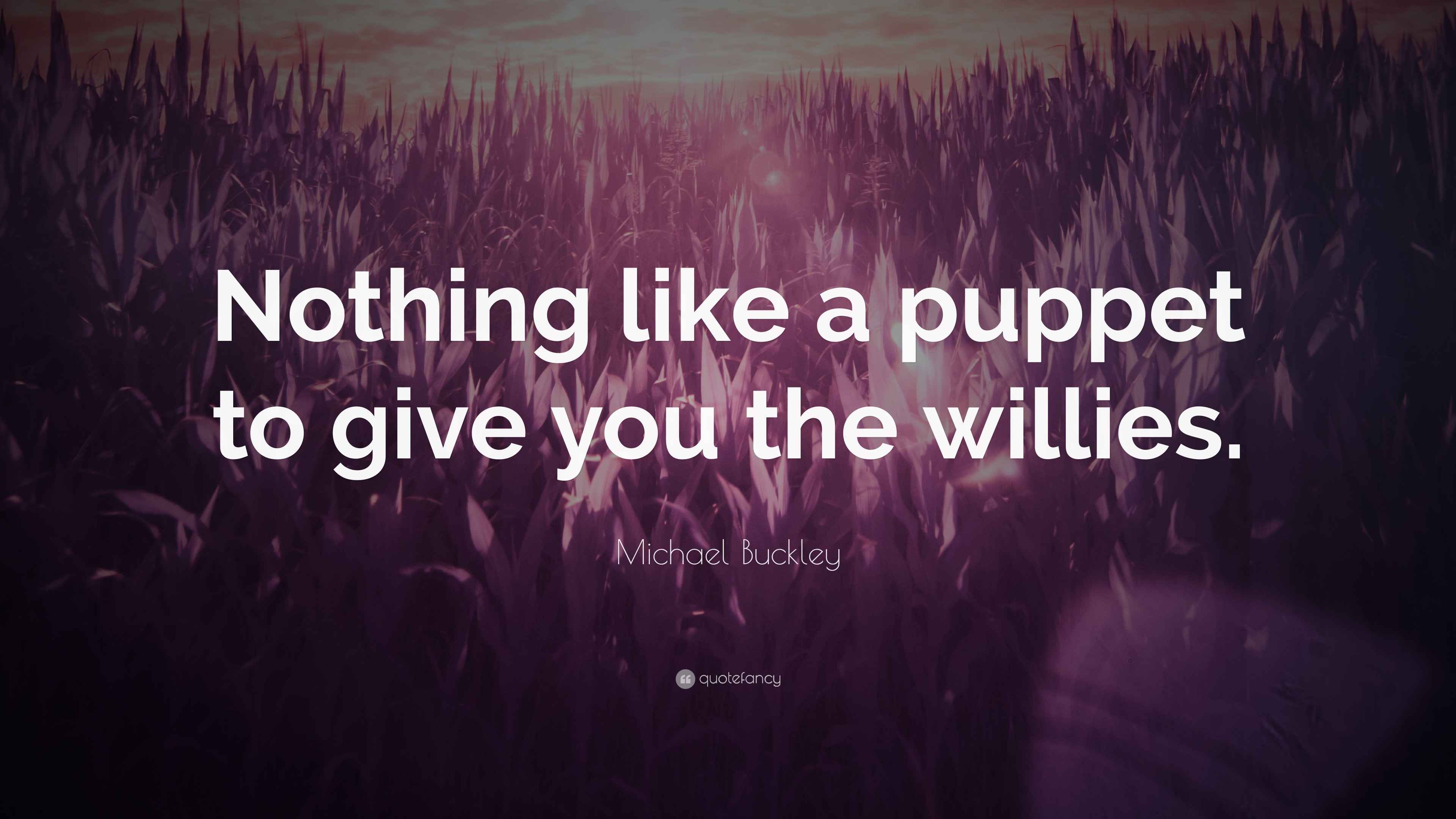 Michael Buckley Quote: “Nothing like a puppet to give you the willies.”