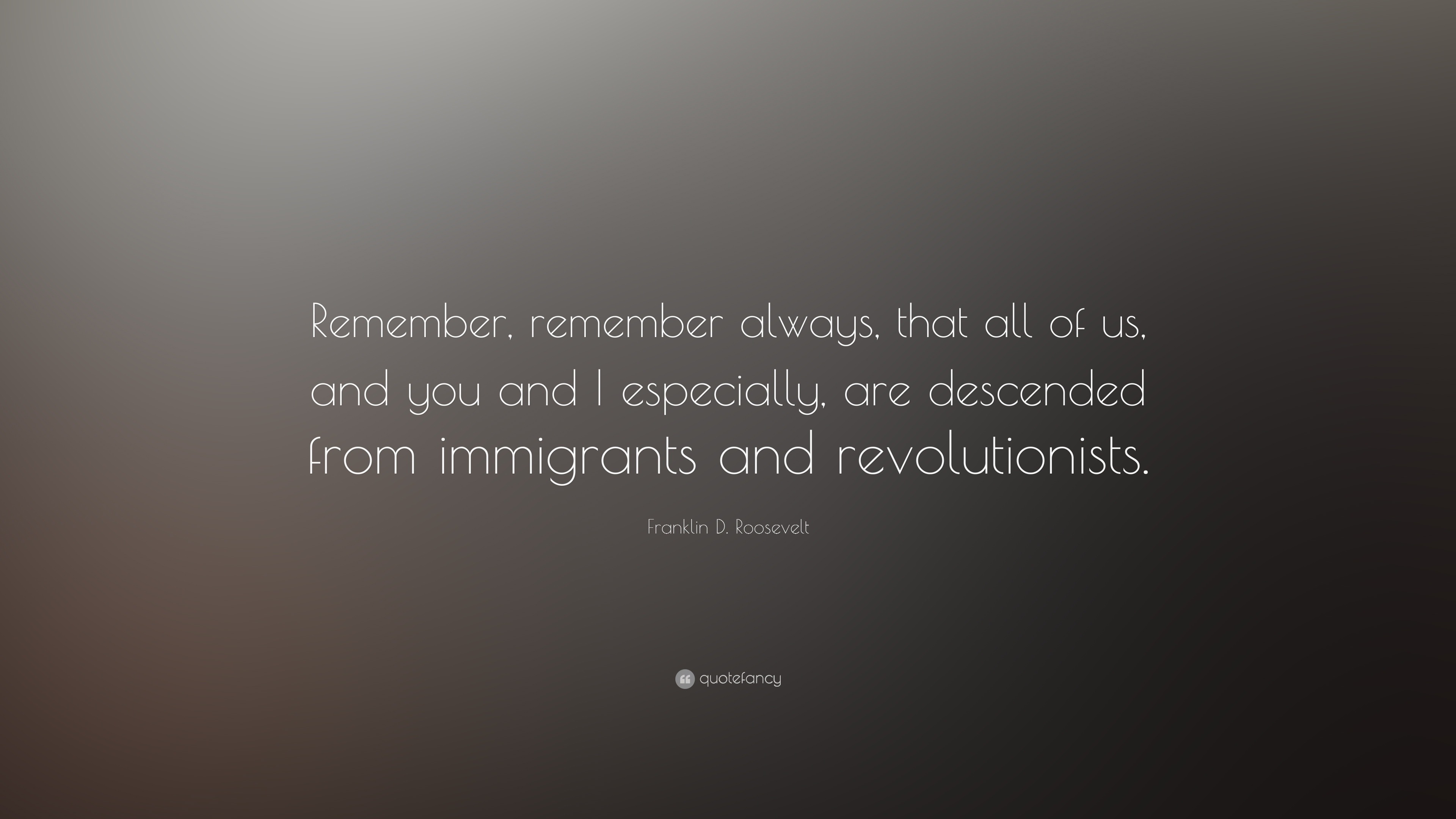 Franklin D. Roosevelt Quote: “Remember, remember always, that all of us ...