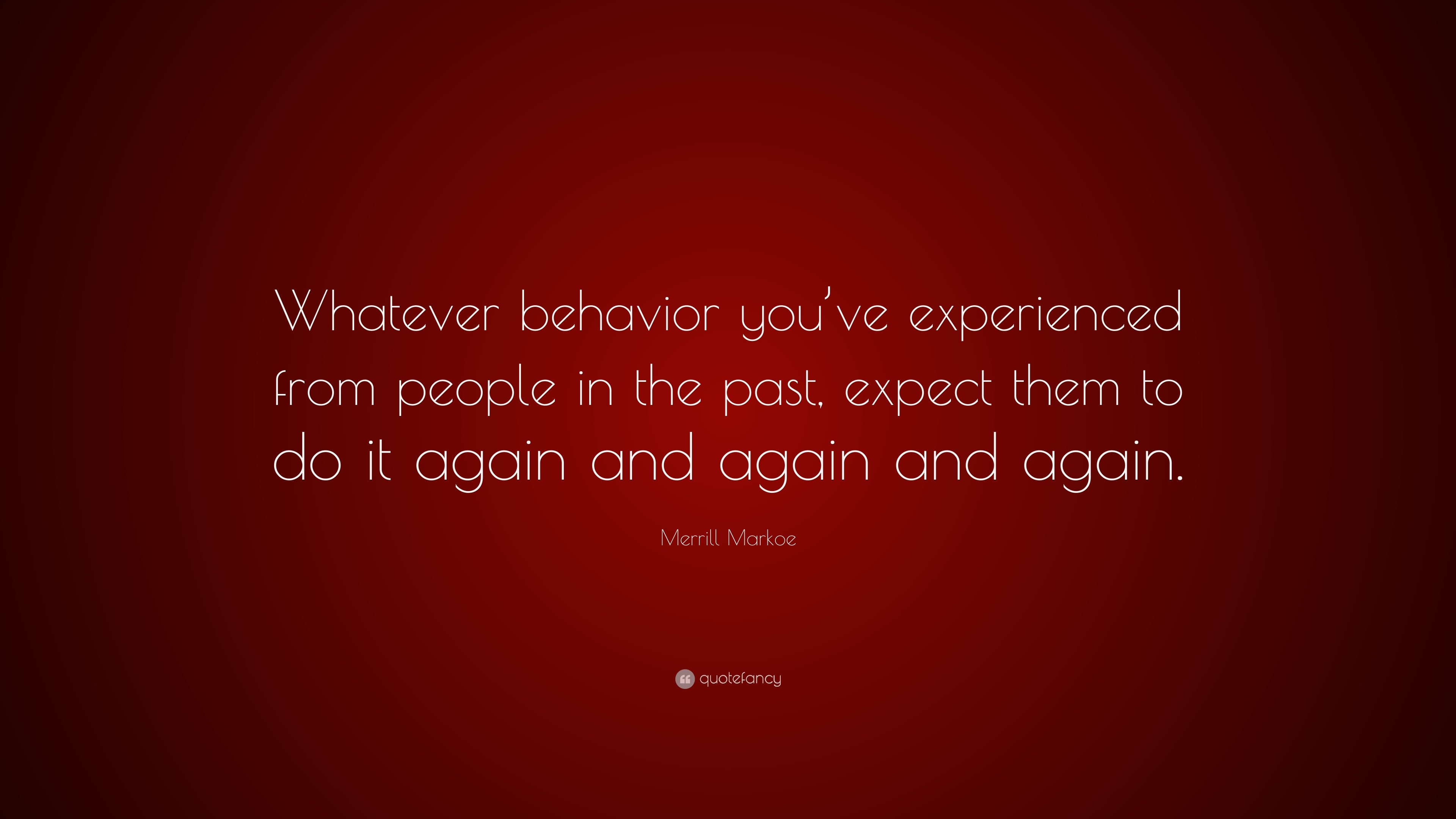 Merrill Markoe Quote: “Whatever behavior you’ve experienced from people ...