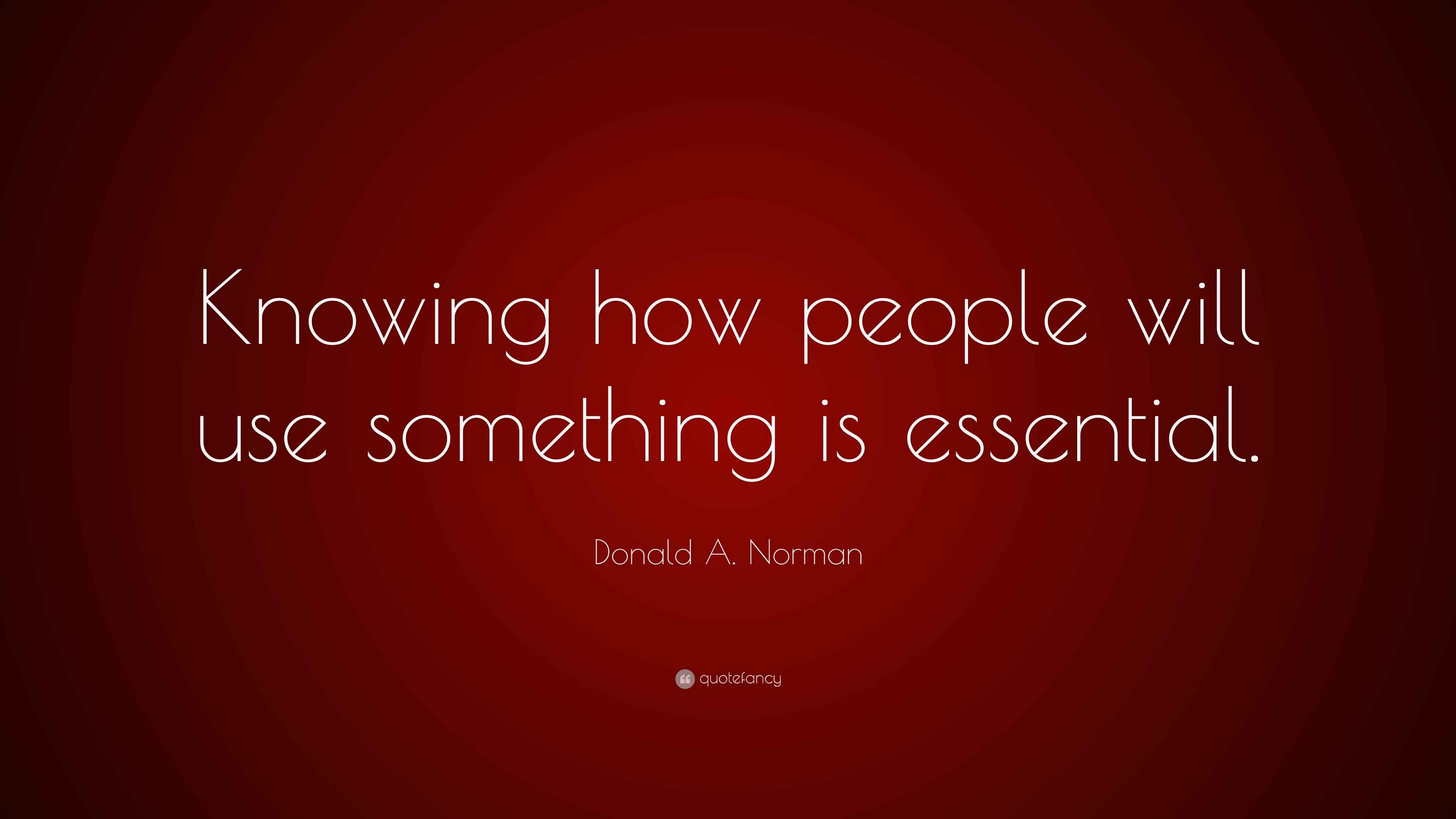 Donald A. Norman Quote: “Knowing how people will use something is ...