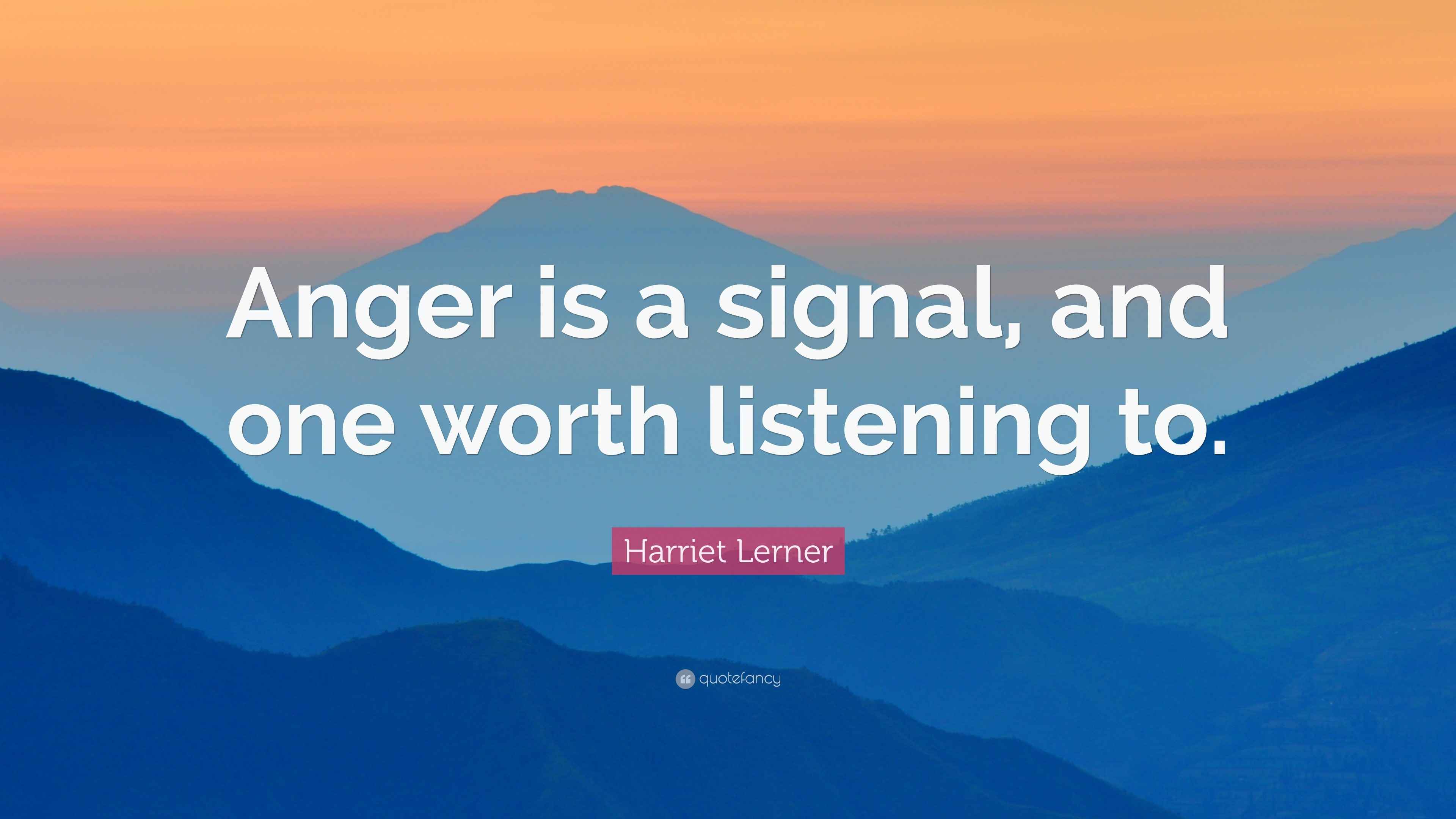 Harriet Lerner Quote: “Anger is a signal, and one worth listening to.”