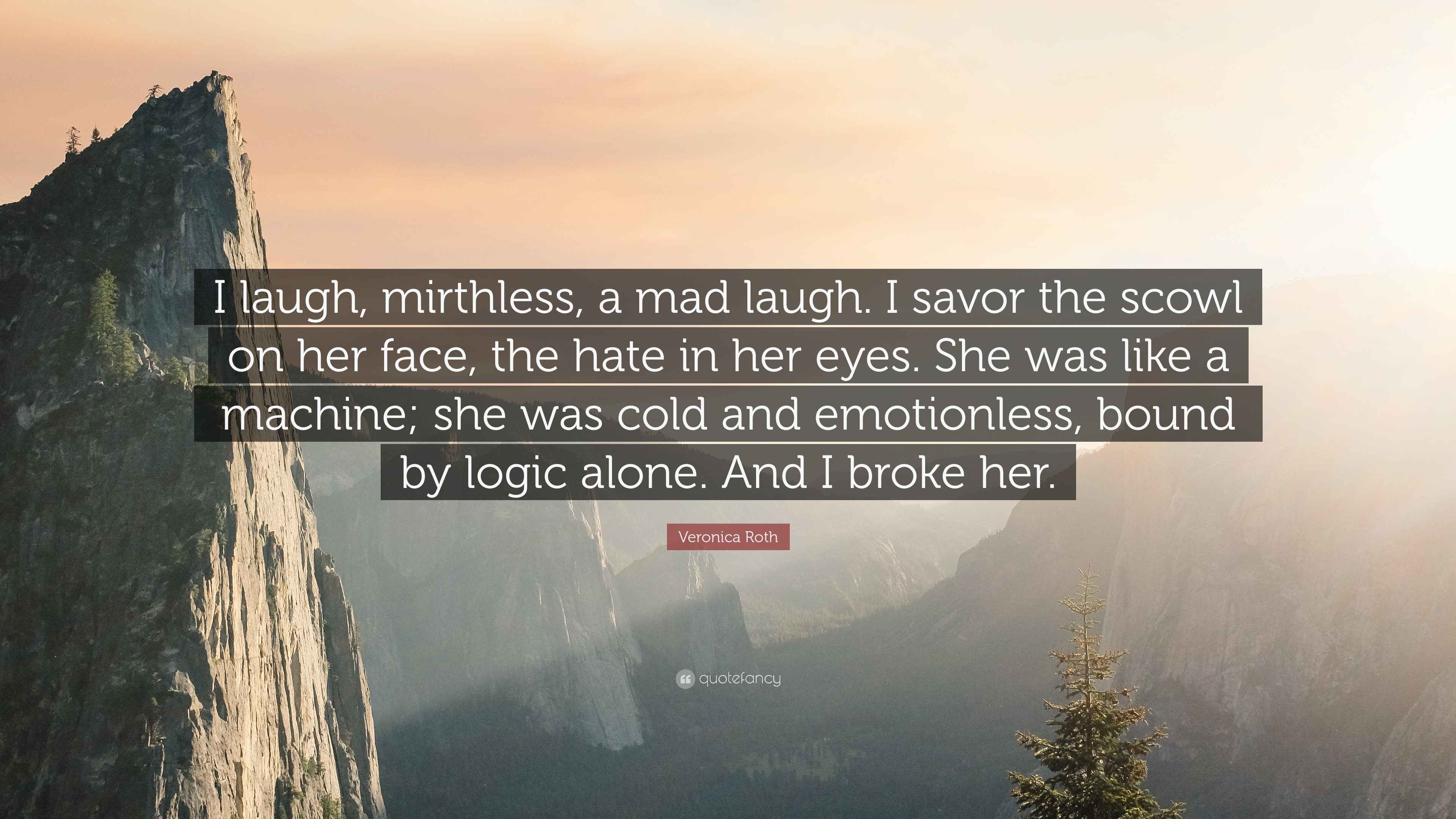 Veronica Roth Quote: “I laugh, mirthless, a mad laugh. I savor the ...
