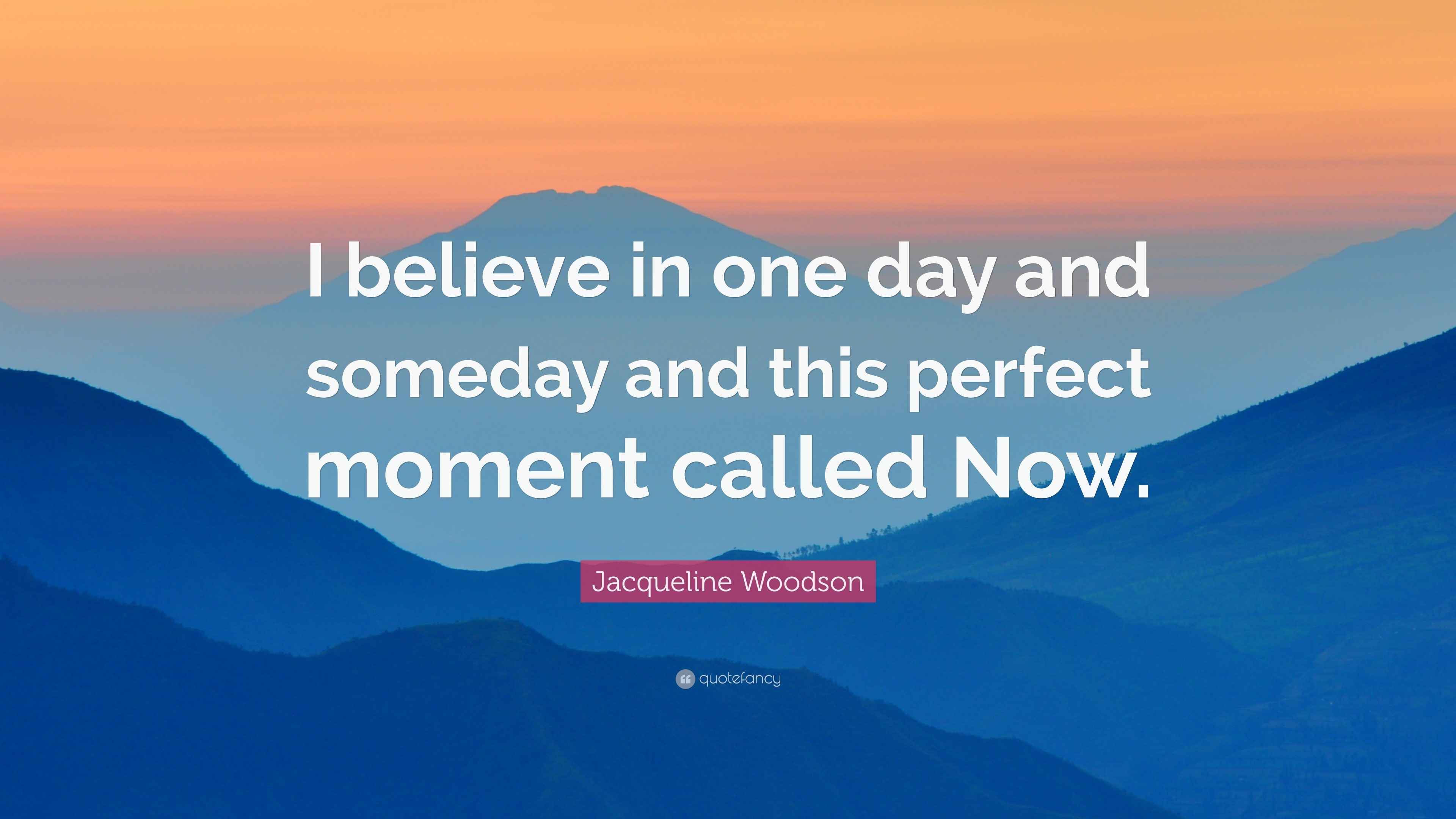 Jacqueline Woodson Quote: “I believe in one day and someday and this ...