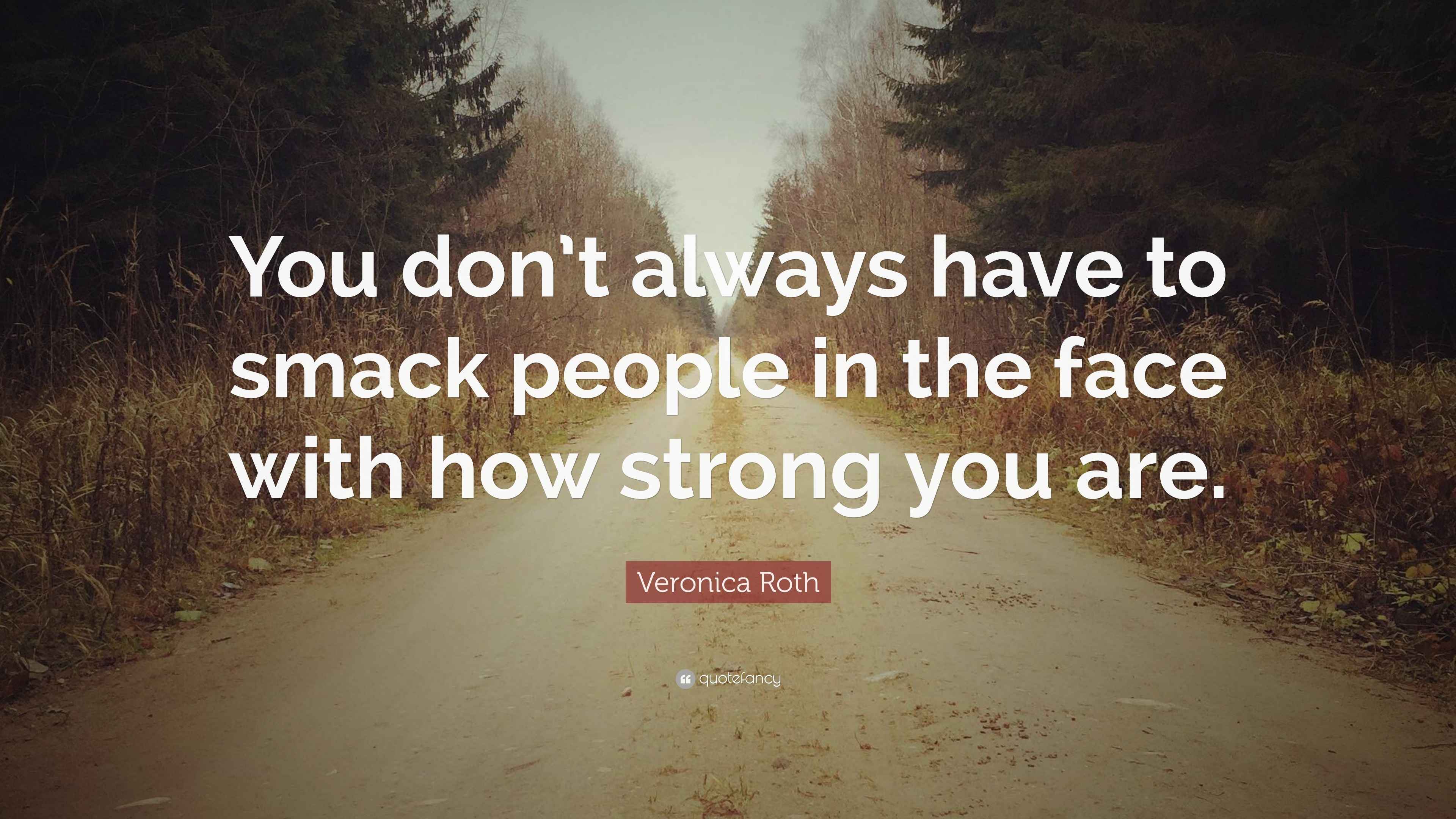 Veronica Roth Quote: “You don’t always have to smack people in the face ...