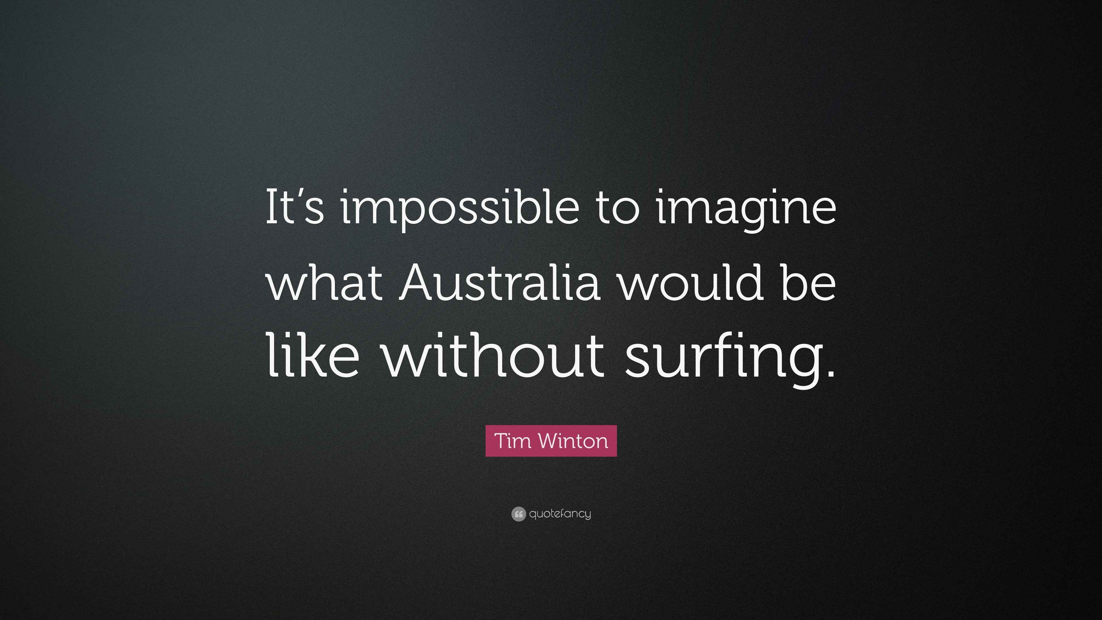 Tim Winton Quote: “It’s impossible to imagine what Australia would be ...