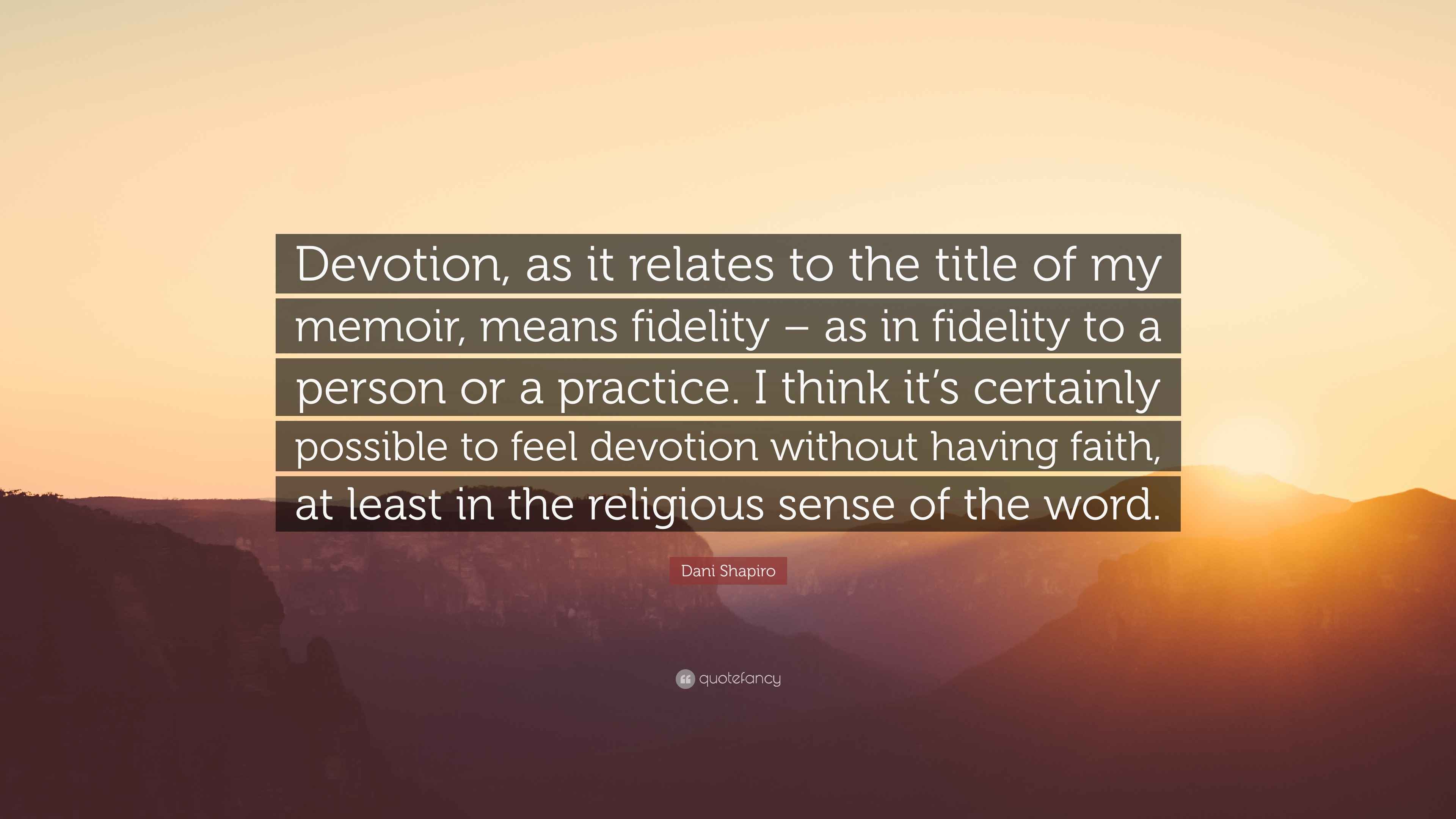 Dani Shapiro Quote: “Devotion, as it relates to the title of my memoir ...