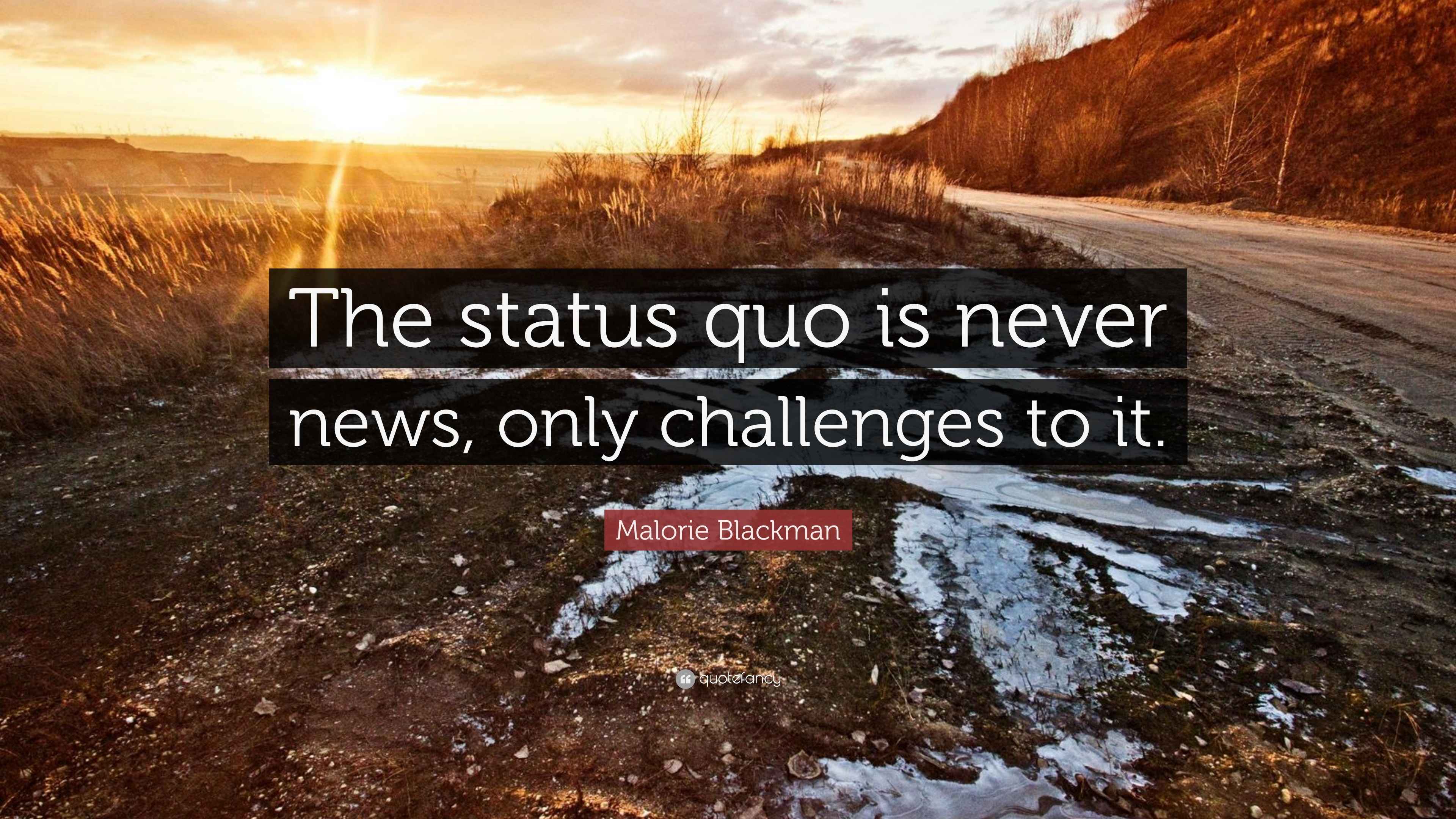 Malorie Blackman Quote: “The status quo is never news, only challenges ...