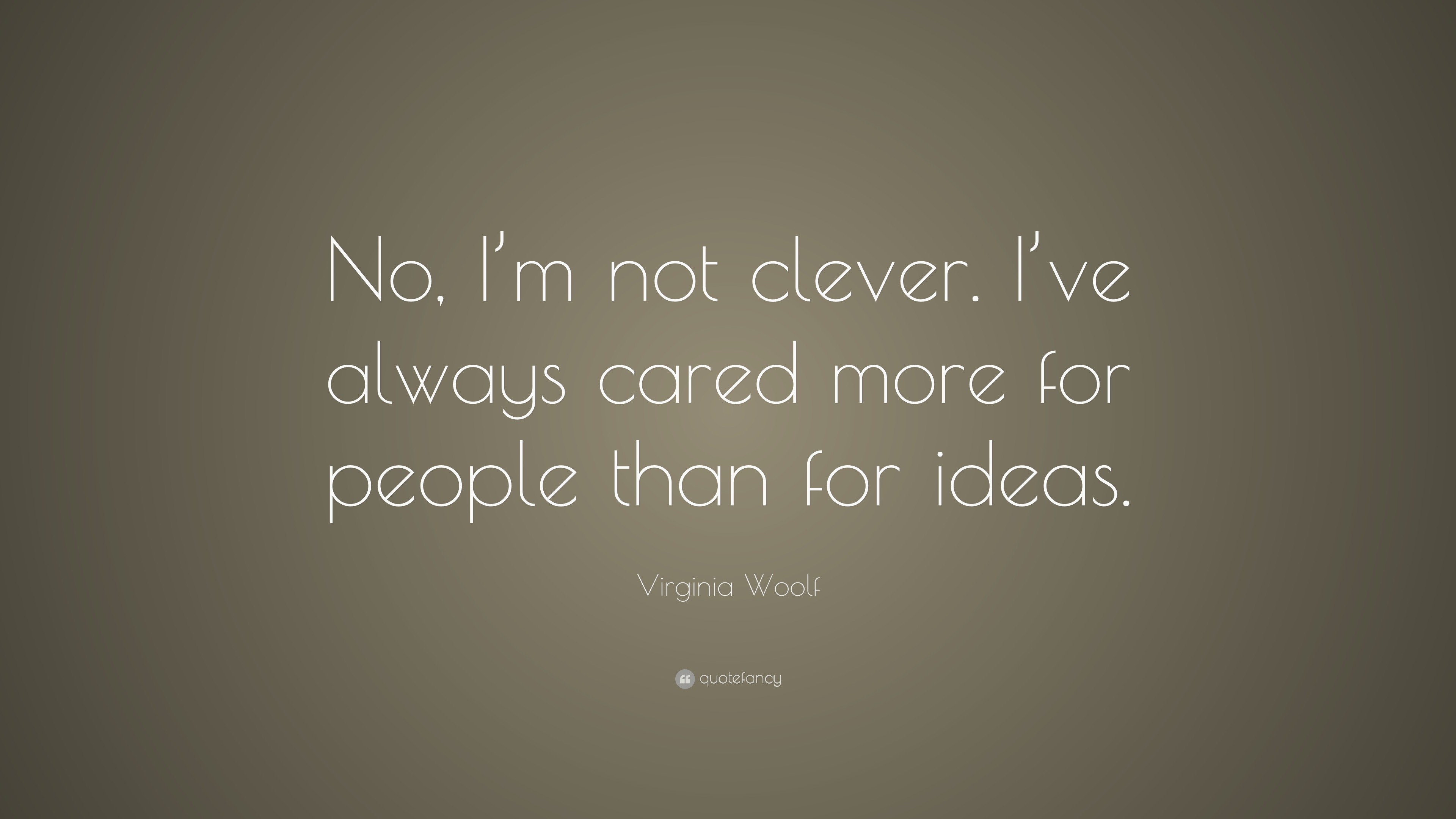 Virginia Woolf Quote: “No, I’m not clever. I’ve always cared more for ...