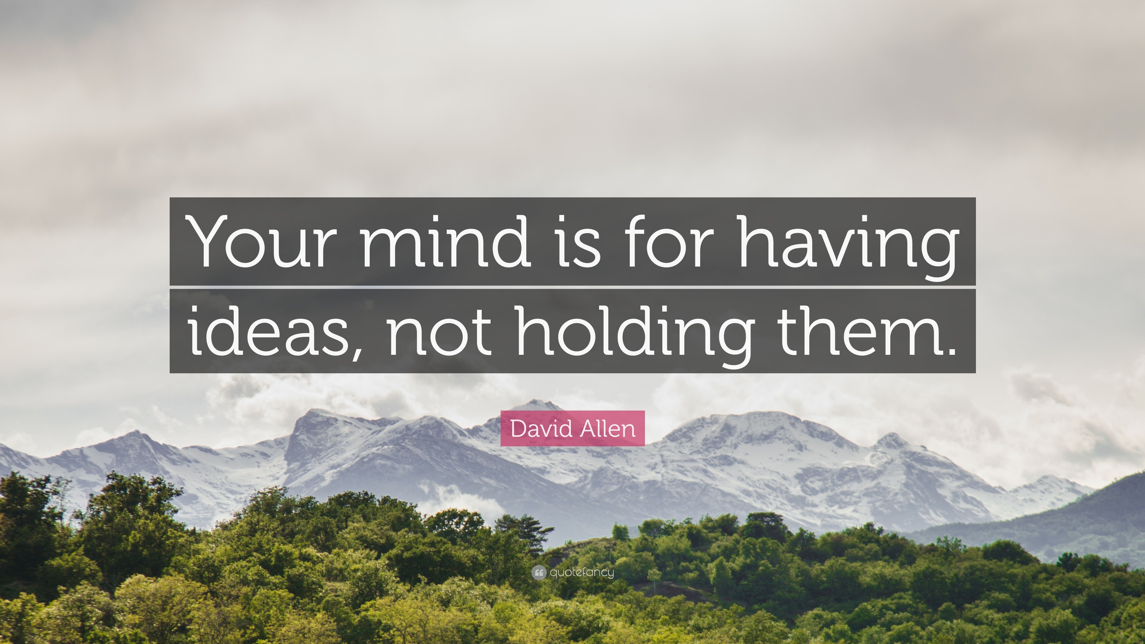 David Allen Quote: “Your mind is for having ideas, not holding them.”