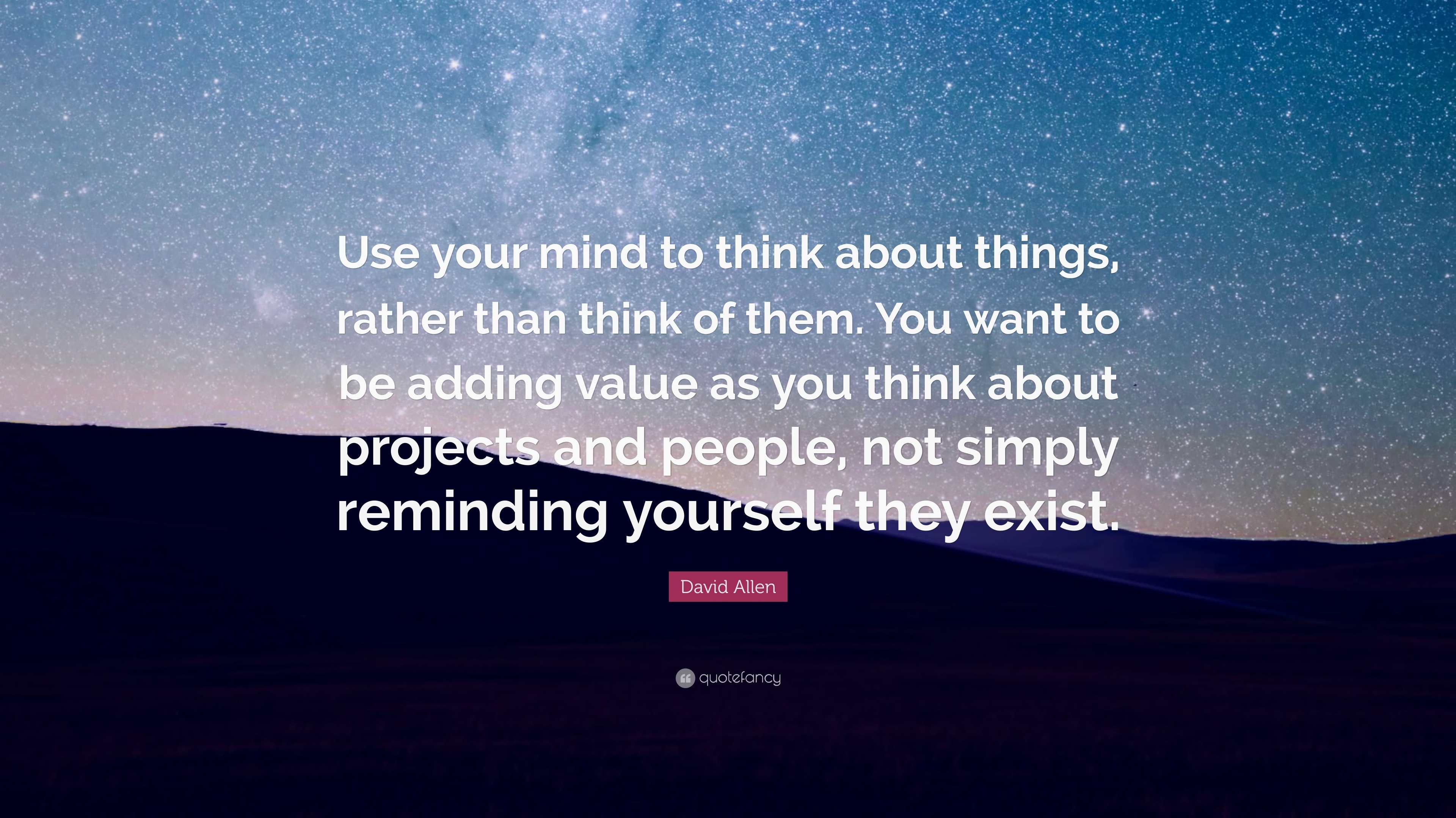 David Allen Quote: “Use your mind to think about things, rather than ...
