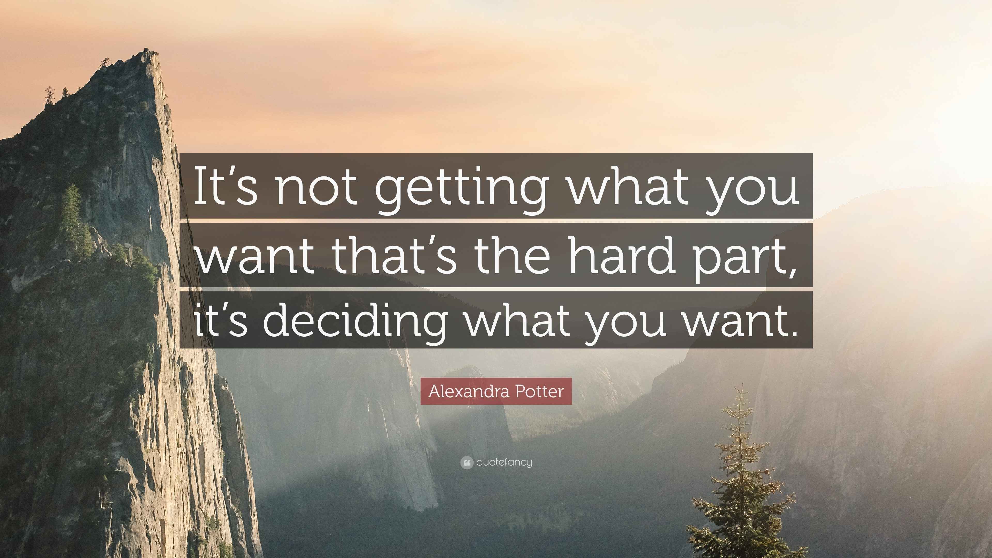 Alexandra Potter Quote: “It’s not getting what you want that’s the hard ...