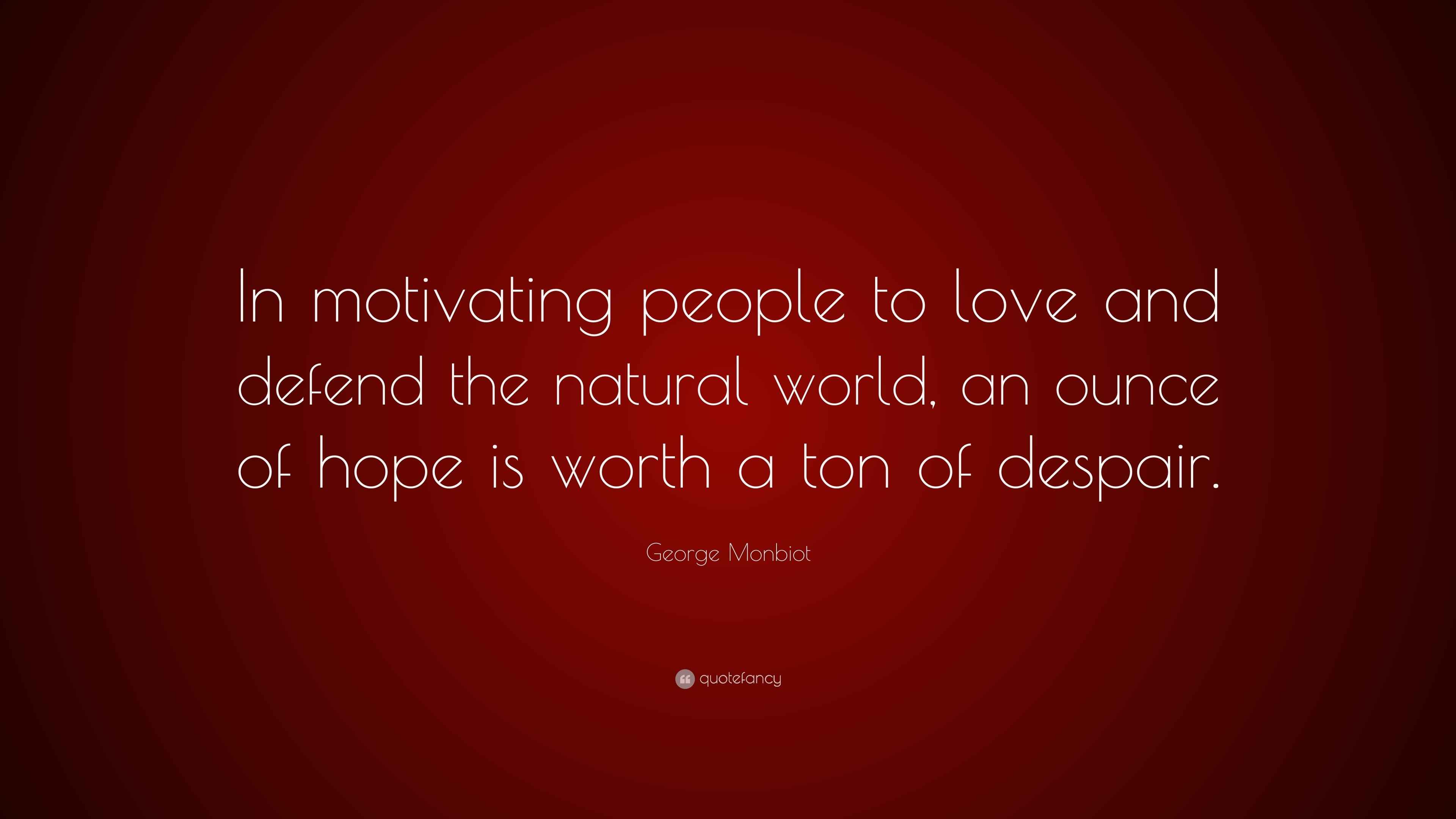George Monbiot Quote: “In motivating people to love and defend the ...