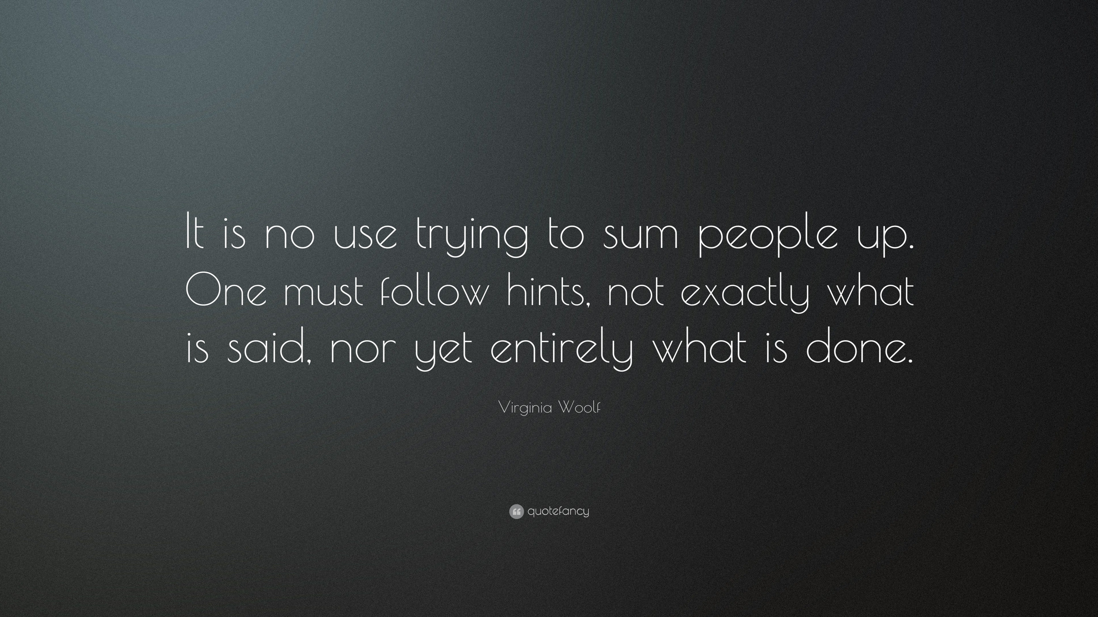 Virginia Woolf Quote: “It is no use trying to sum people up. One must ...