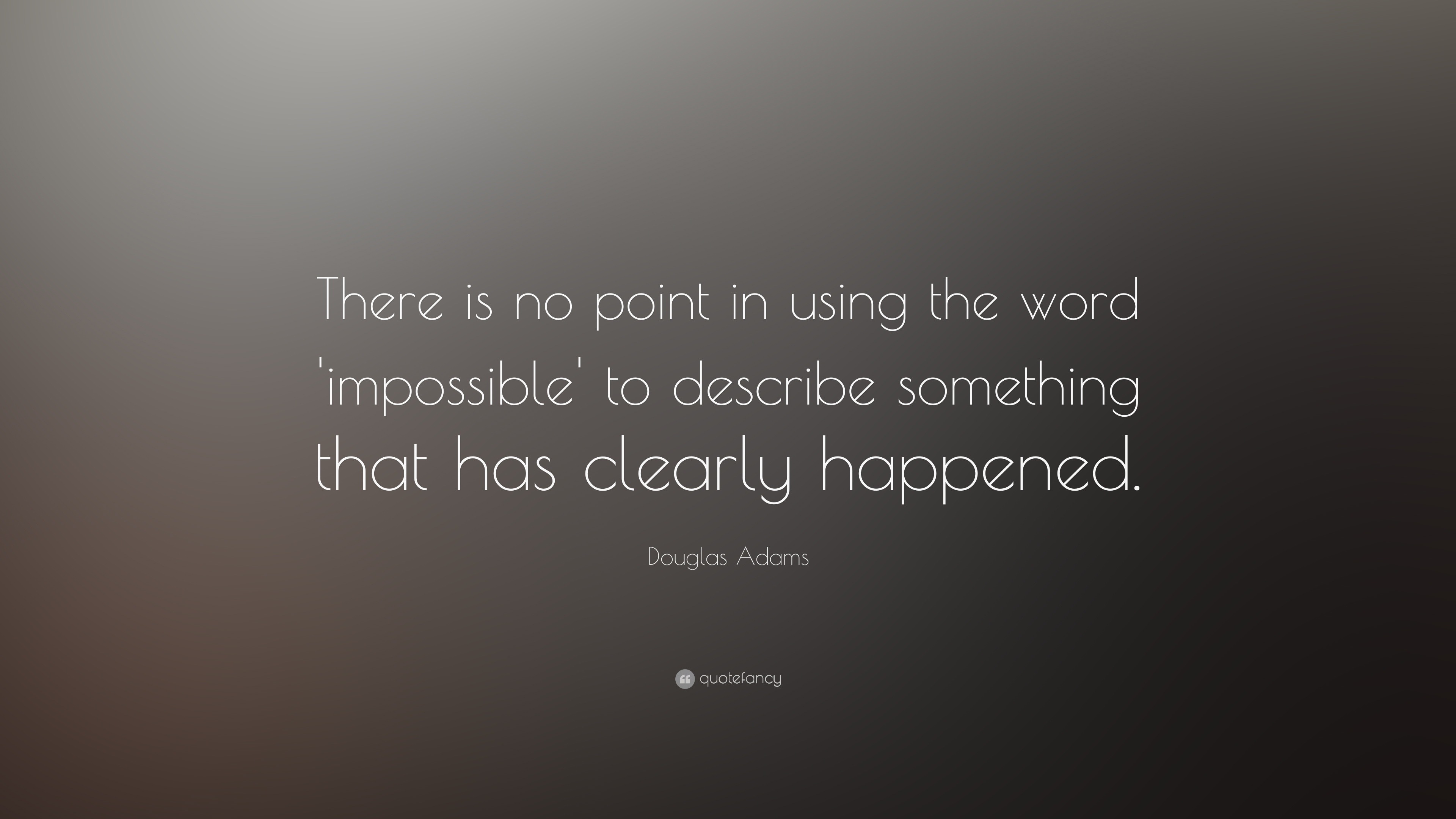 Douglas Adams Quote: “There is no point in using the word 'impossible ...