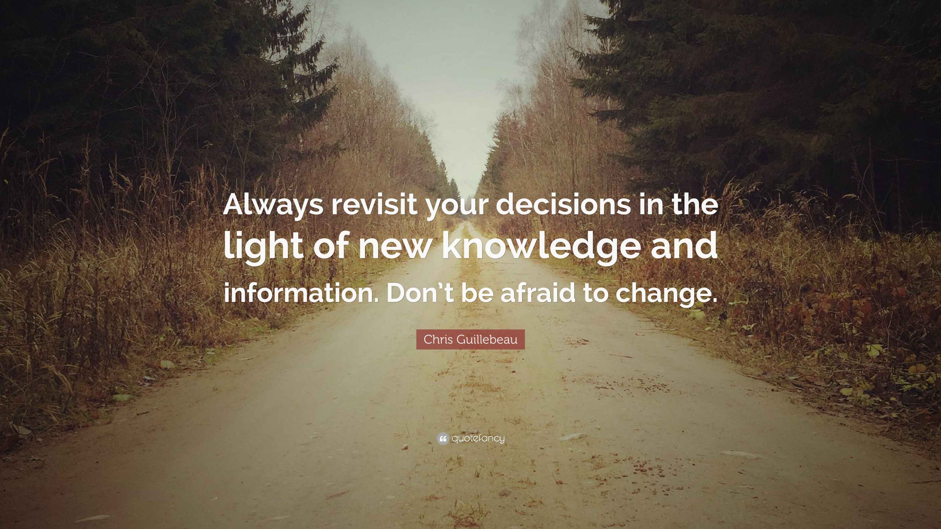 Chris Guillebeau Quote: “Always revisit your decisions in the light of ...