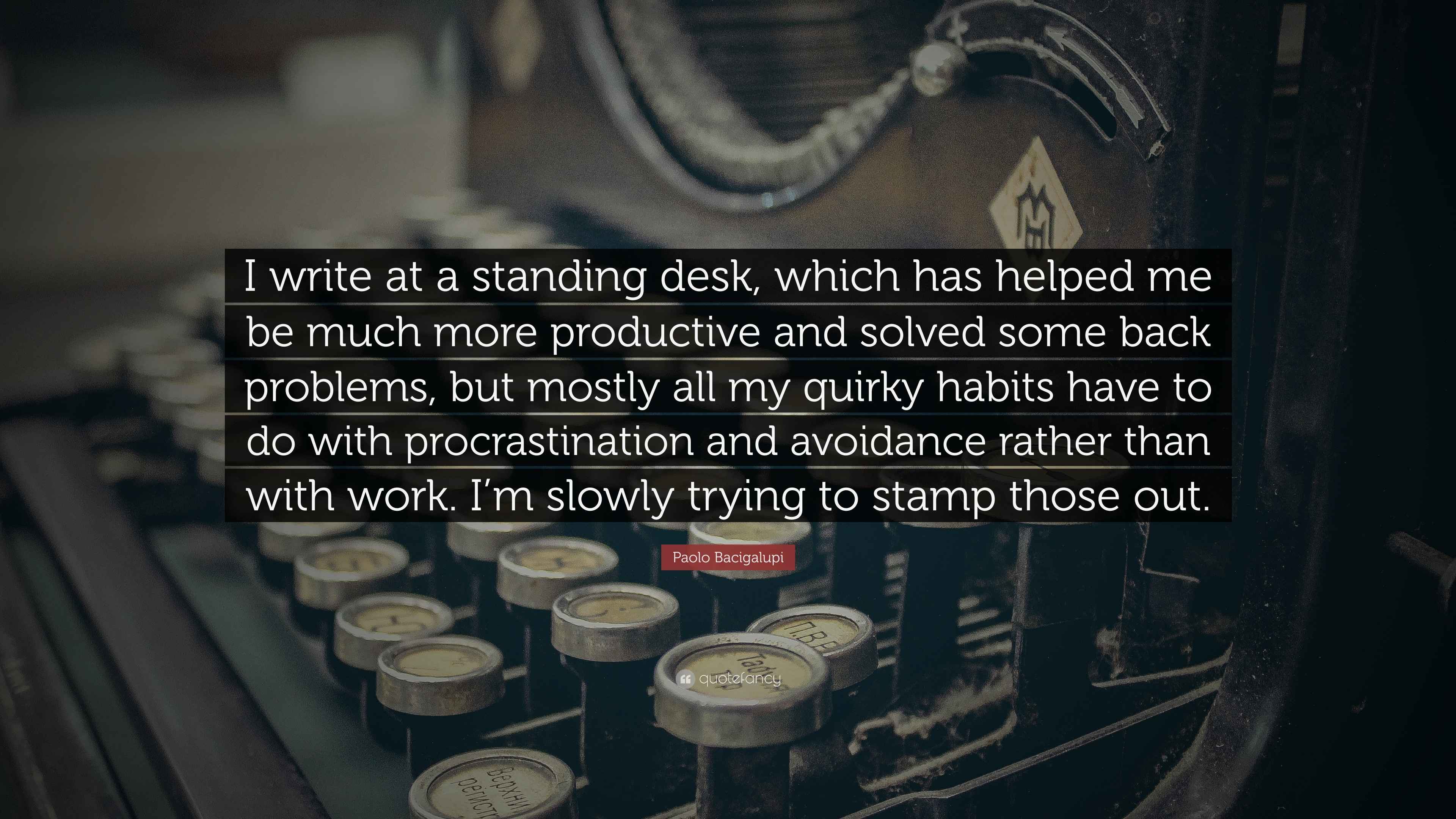 Paolo Bacigalupi Quote: “I write at a standing desk, which has helped ...