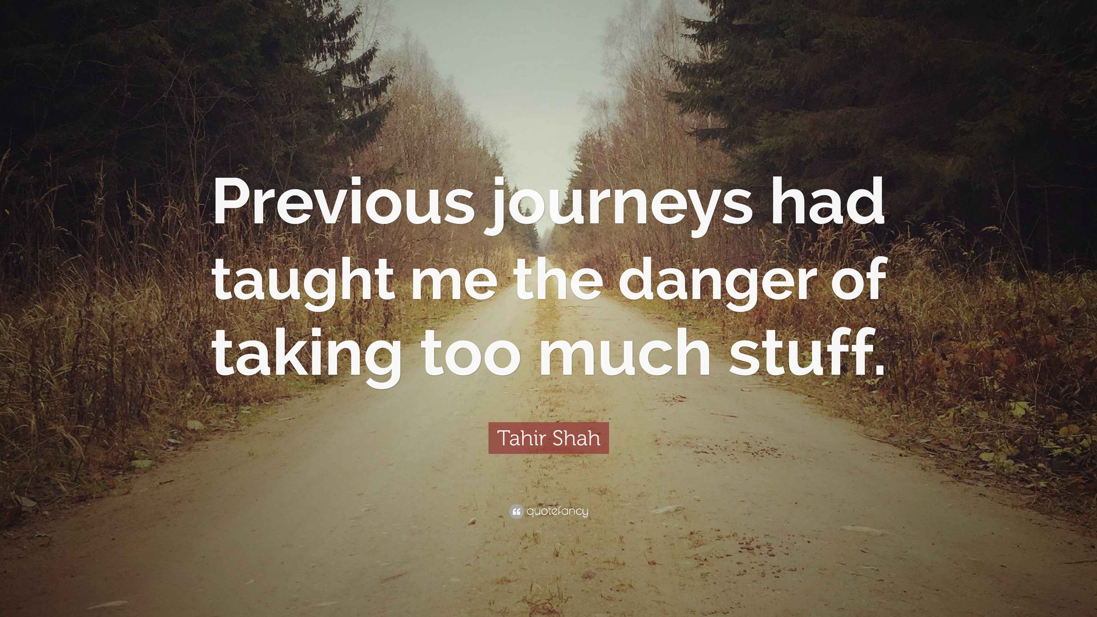 Tahir Shah Quote: “Previous journeys had taught me the danger of taking ...