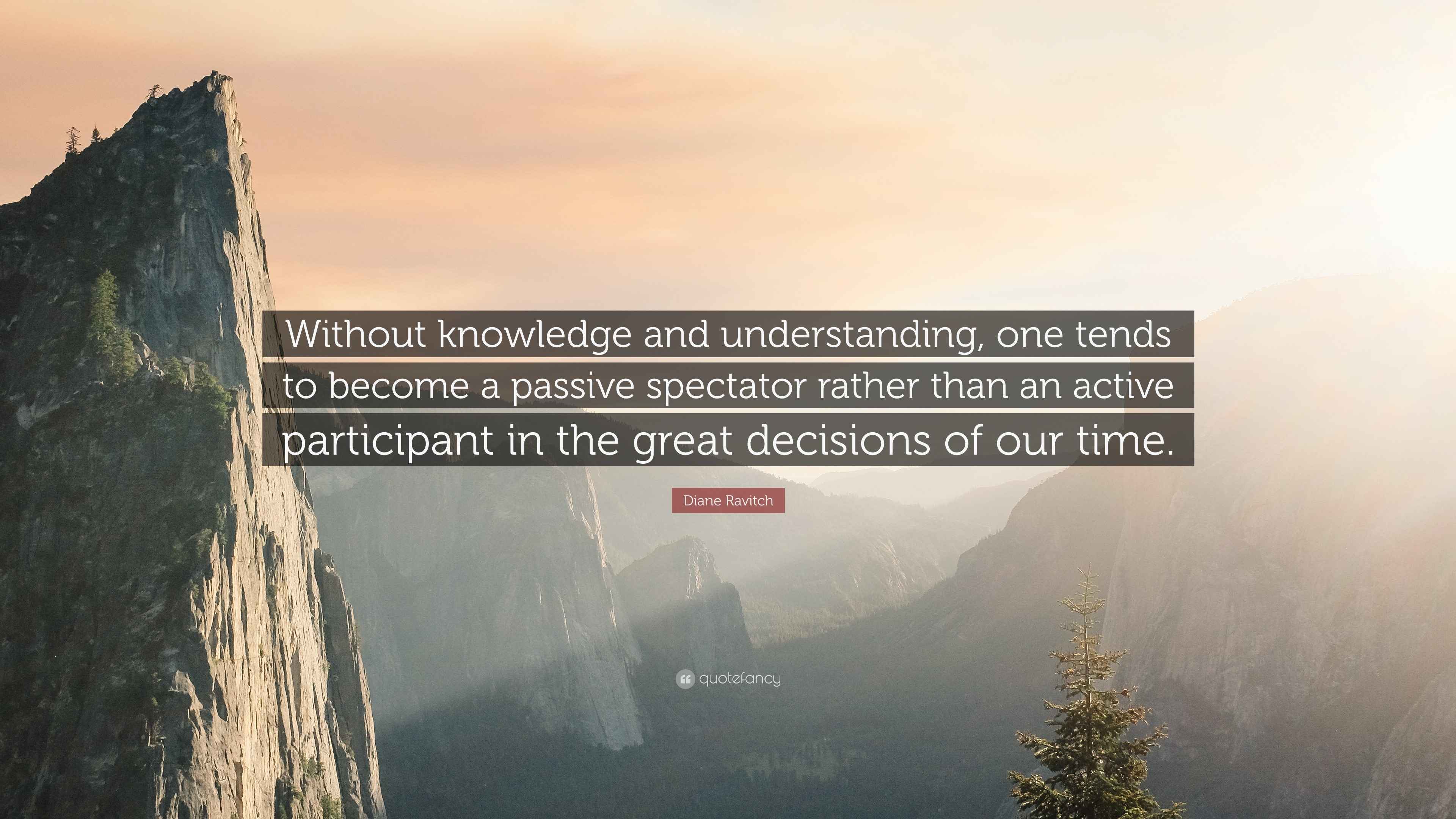 Diane Ravitch Quote: “Without knowledge and understanding, one tends to ...