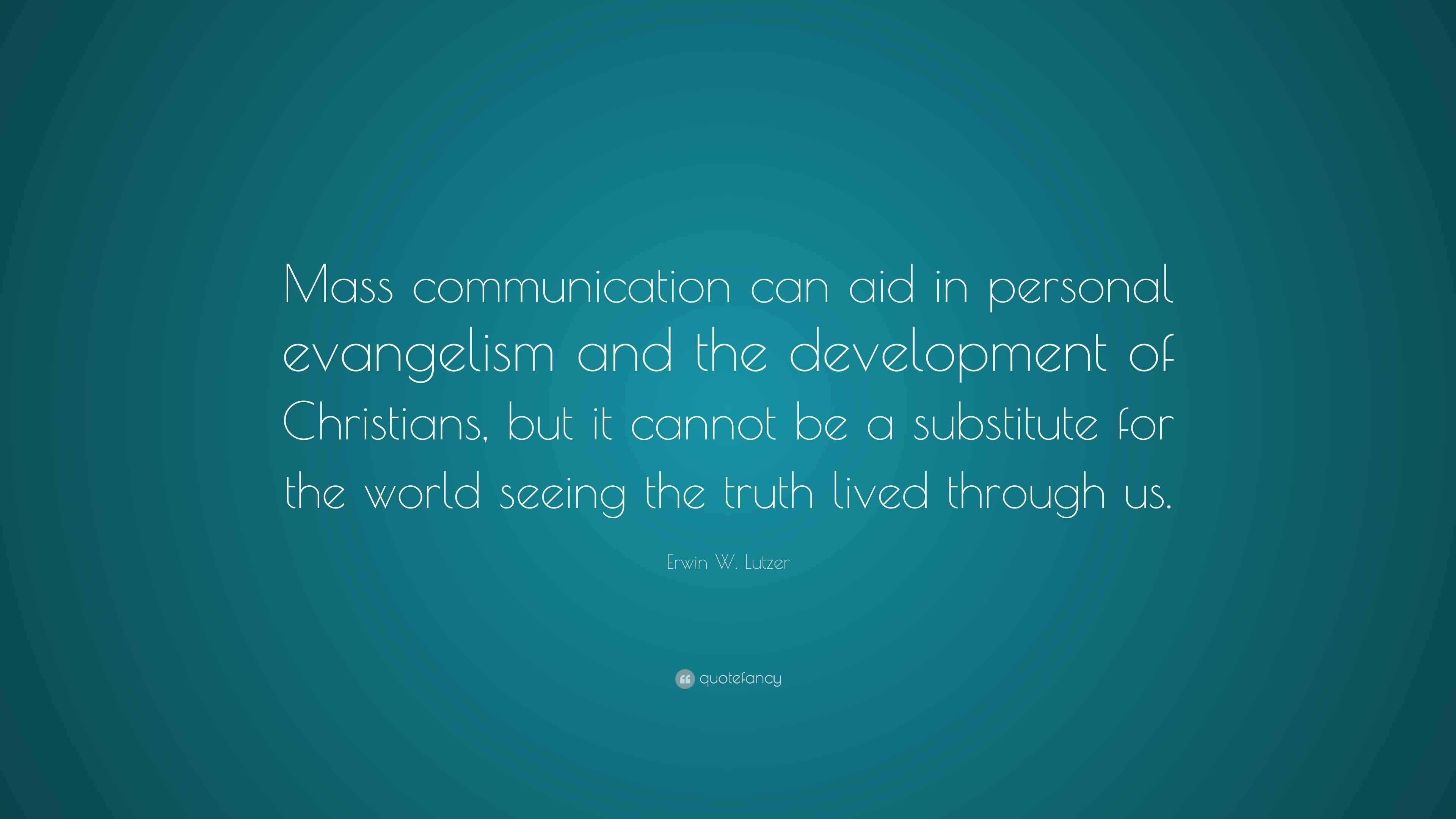 Erwin W. Lutzer Quote: “Mass communication can aid in personal ...