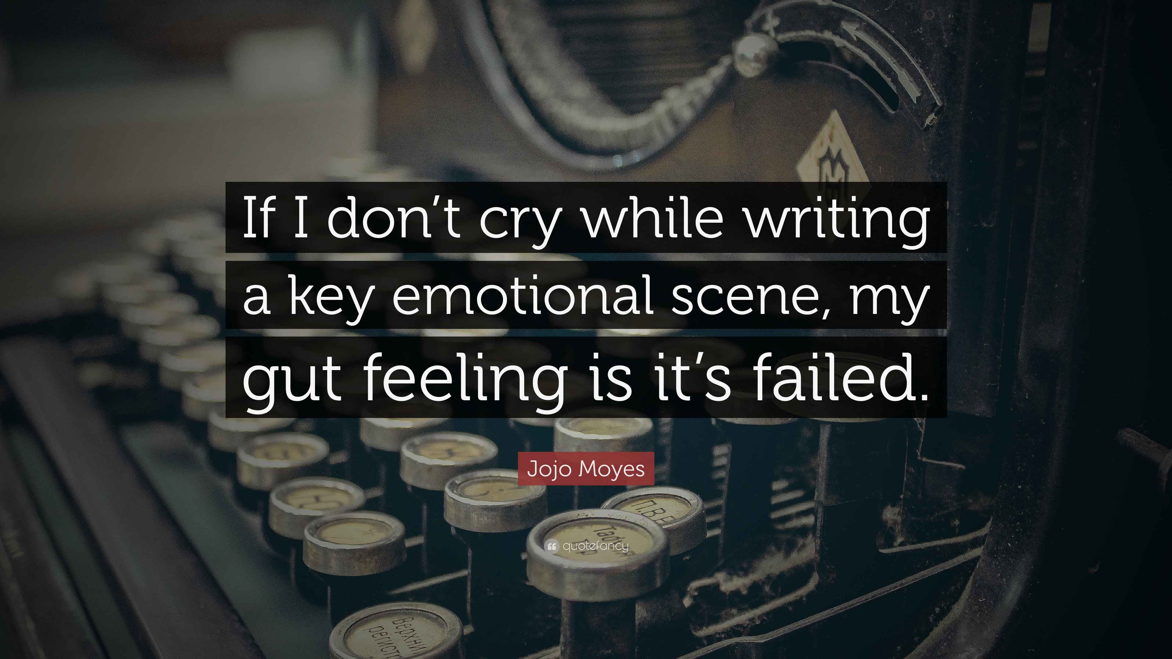 Jojo Moyes Quote: “If I don’t cry while writing a key emotional scene ...