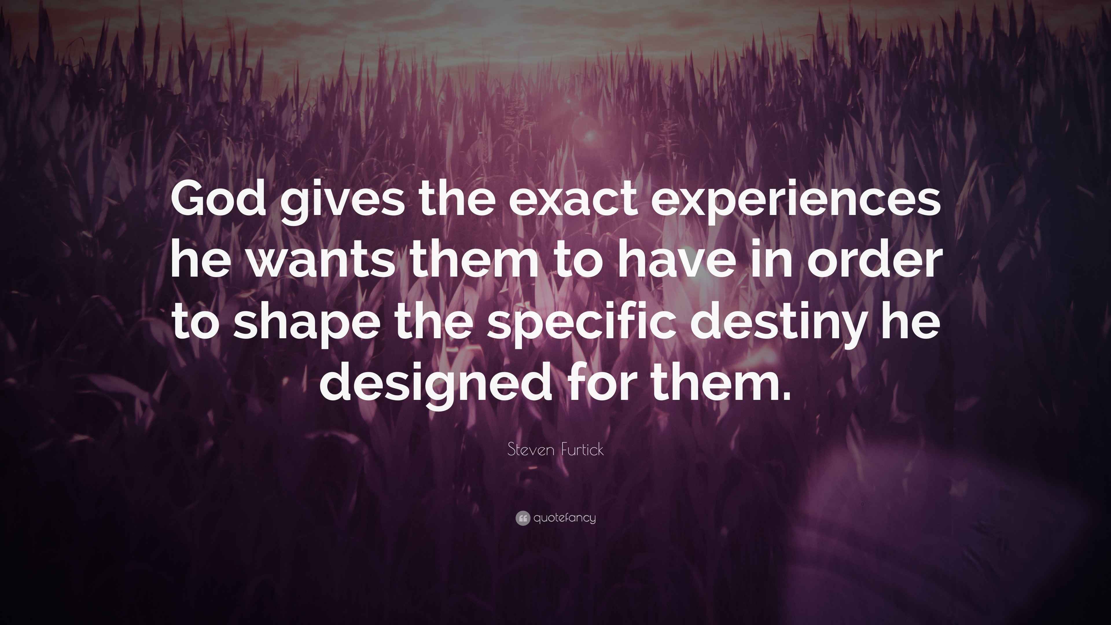 Steven Furtick Quote: “God gives the exact experiences he wants them to ...