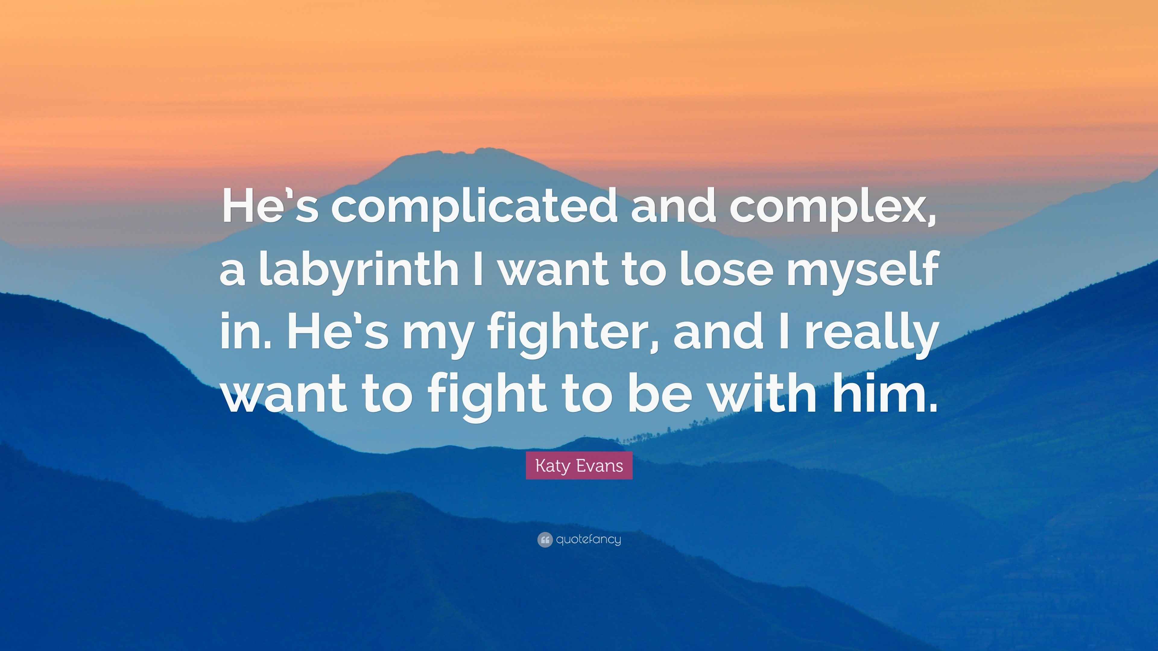 Katy Evans Quote: “He’s complicated and complex, a labyrinth I want to ...