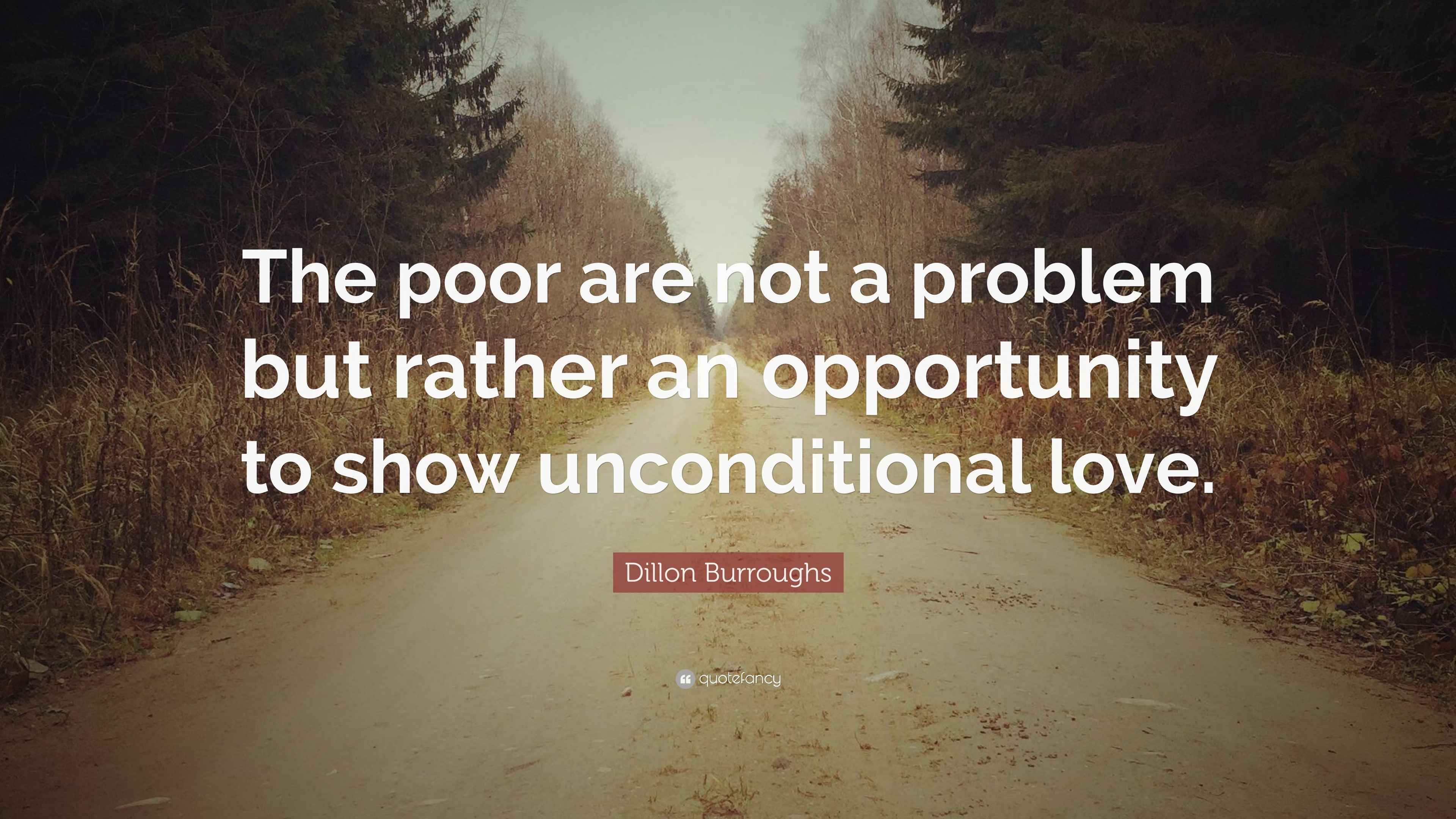 Dillon Burroughs Quote: “The poor are not a problem but rather an ...