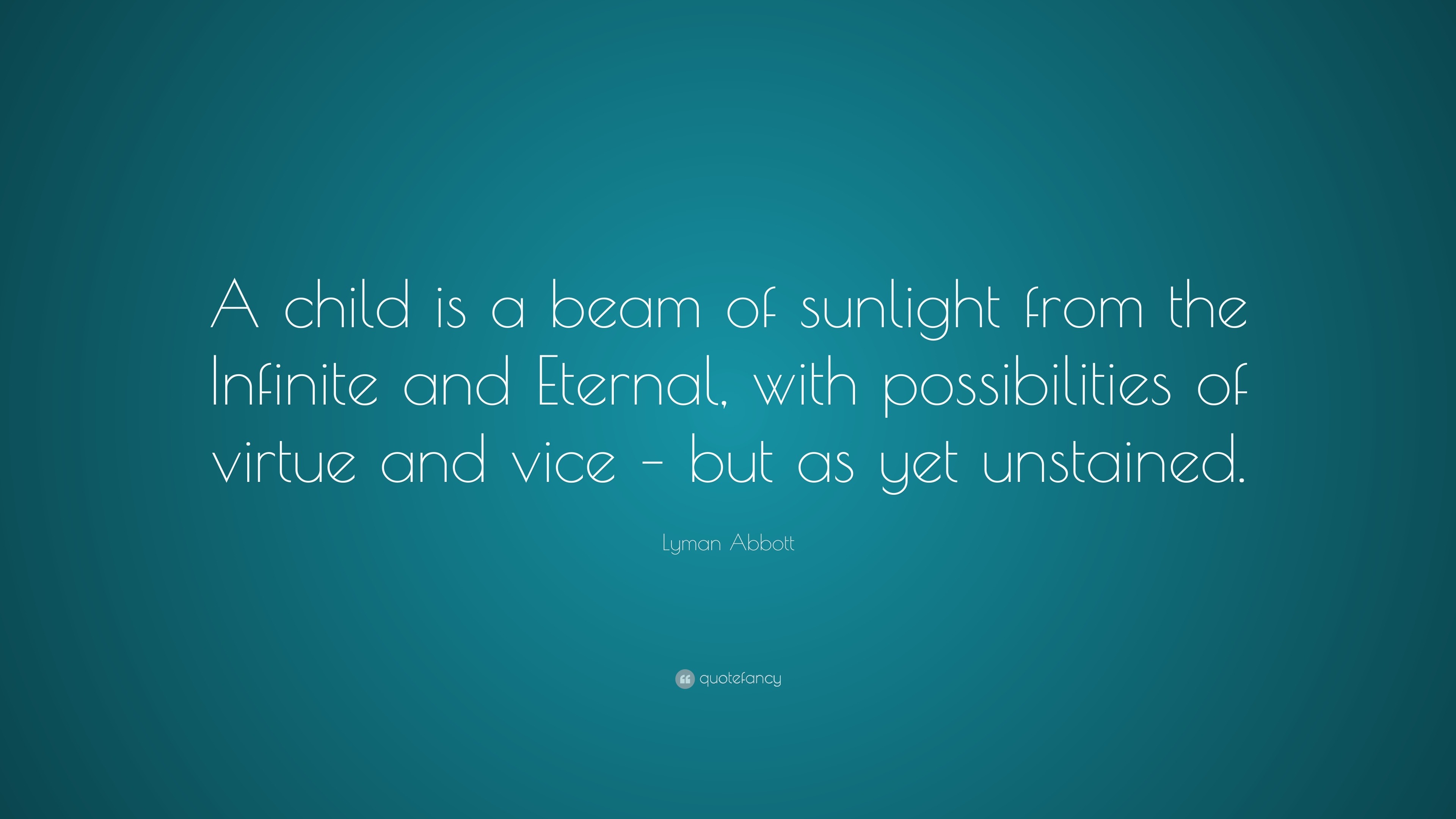 Lyman Abbott Quote: “A child is a beam of sunlight from the Infinite ...