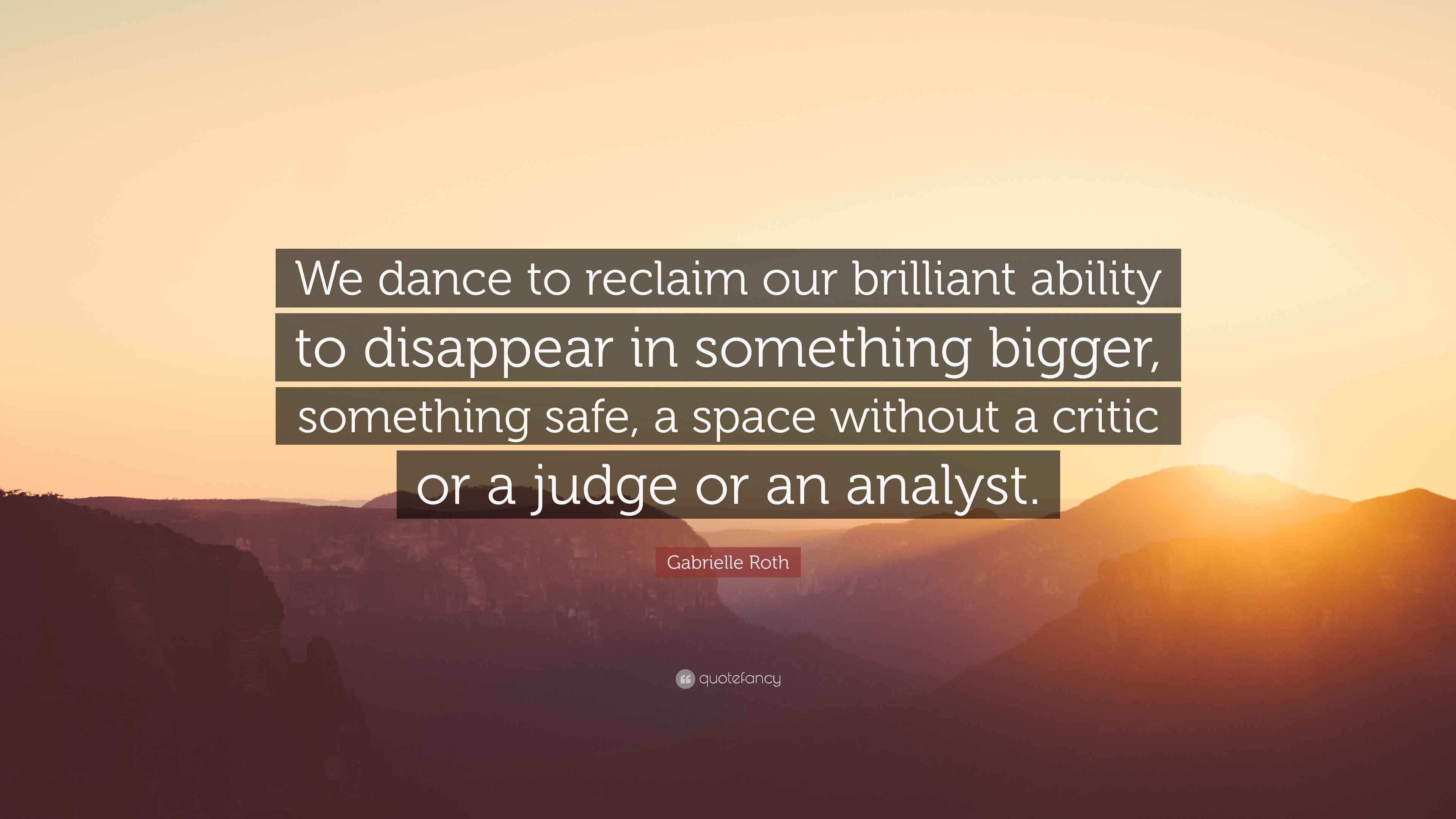 Gabrielle Roth Quote: “We dance to reclaim our brilliant ability to ...