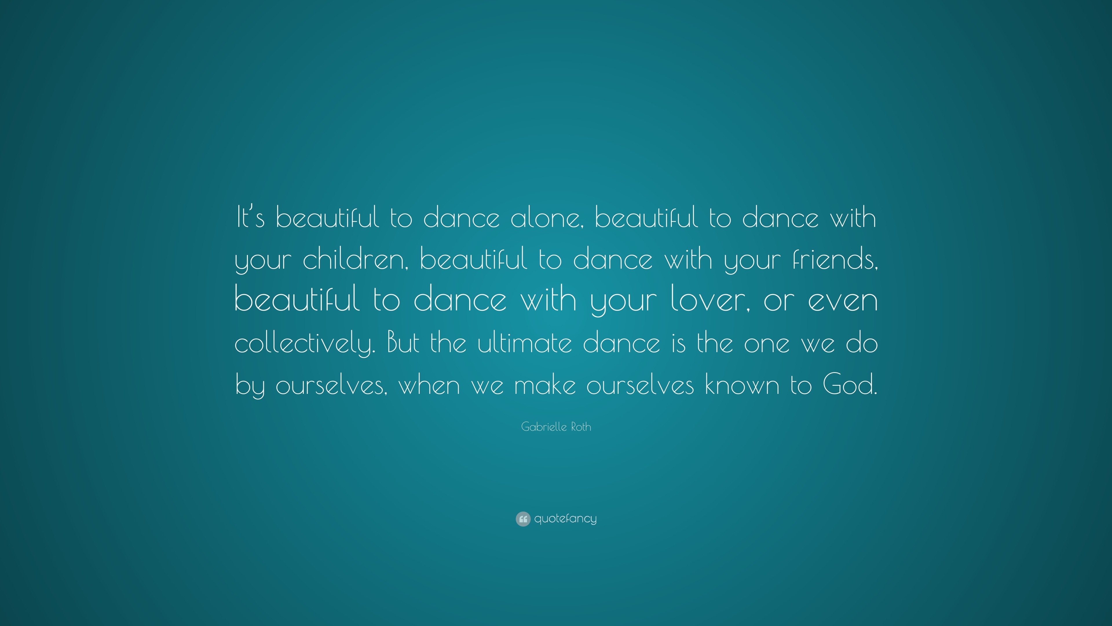 Gabrielle Roth Quote: “It’s beautiful to dance alone, beautiful to ...