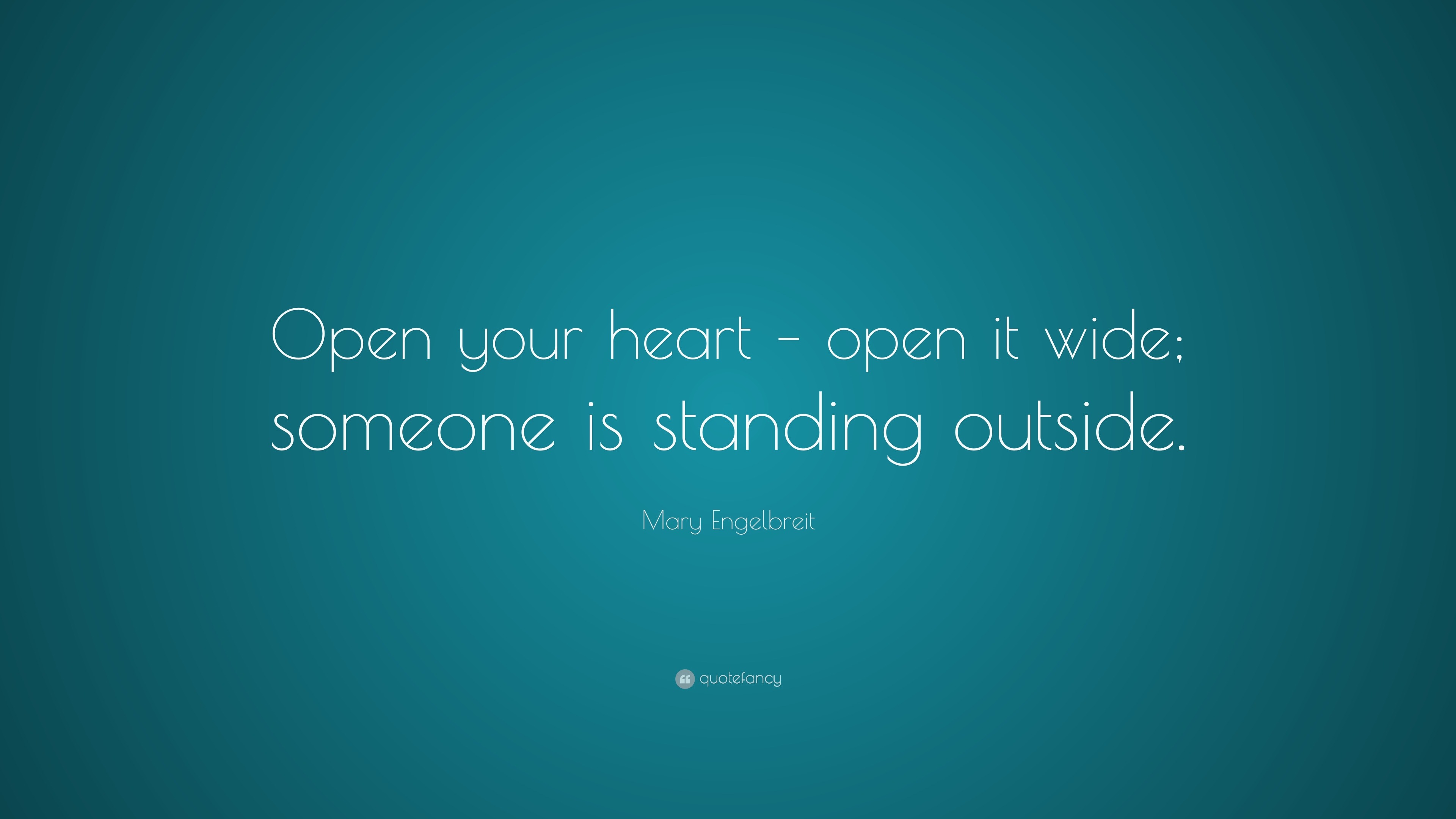 Mary Engelbreit Quote: “Open your heart – open it wide; someone is ...