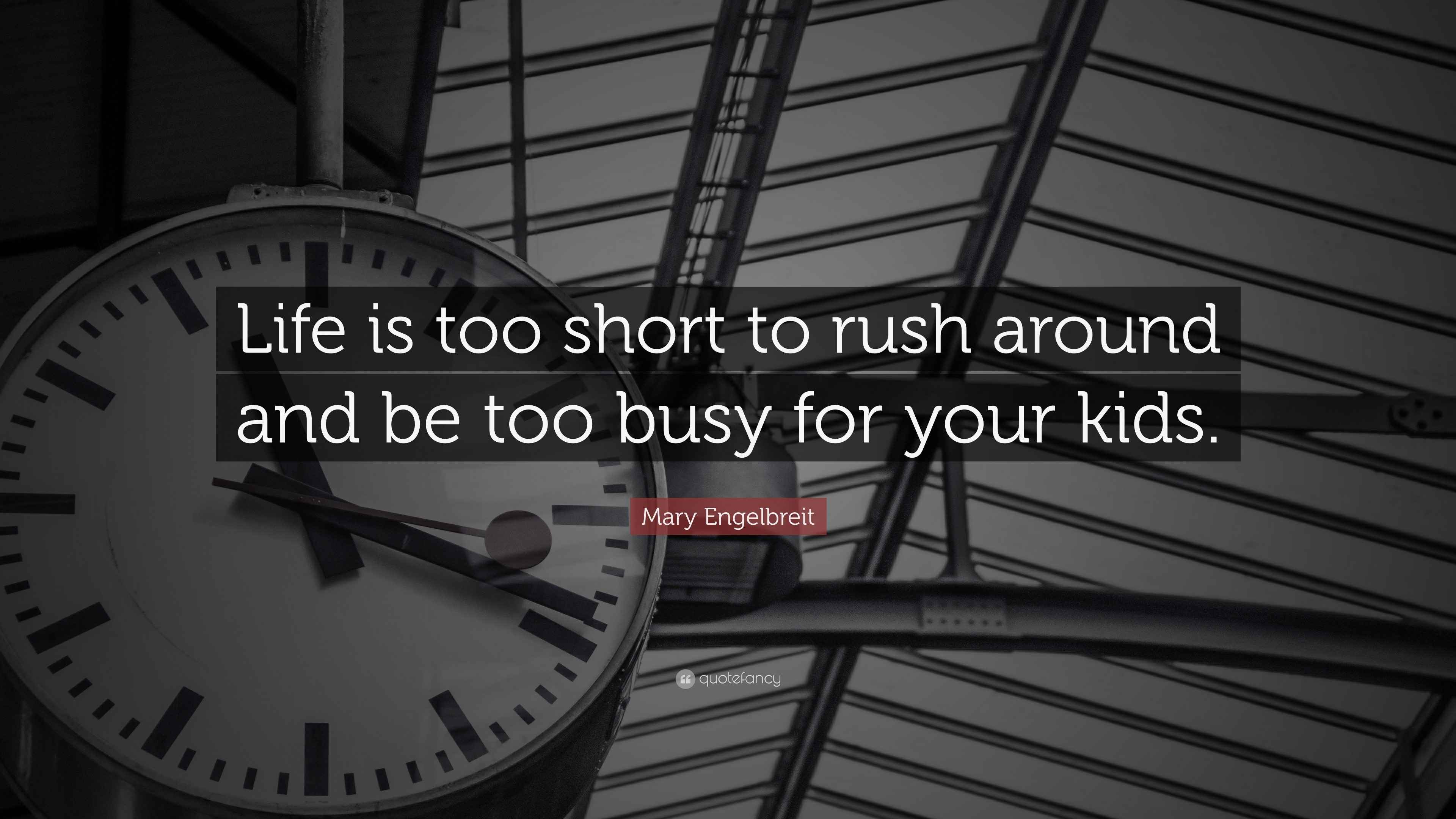 Mary Engelbreit Quote: “Life is too short to rush around and be too ...