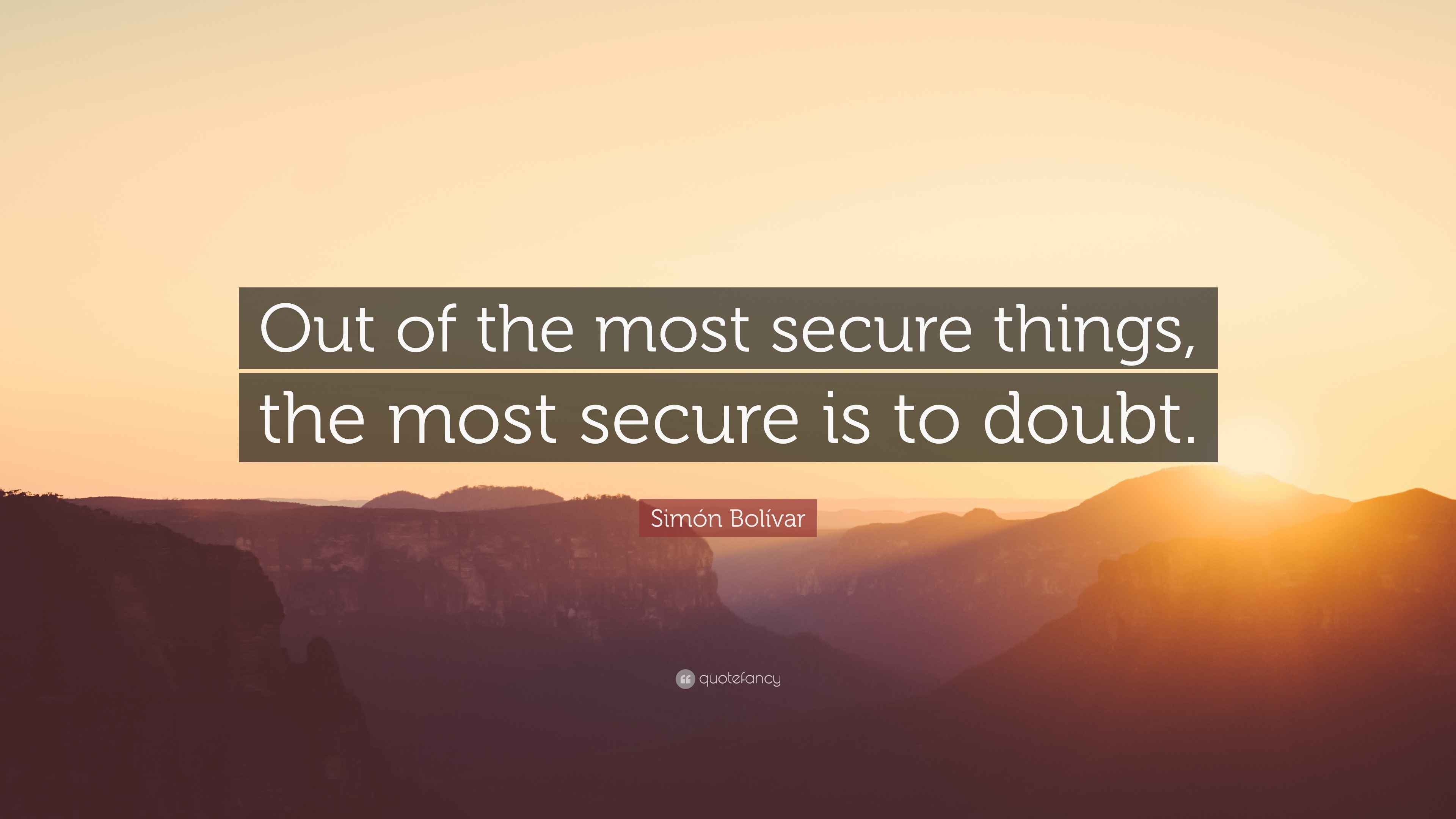 Simón Bolívar Quote: “Out of the most secure things, the most secure is ...