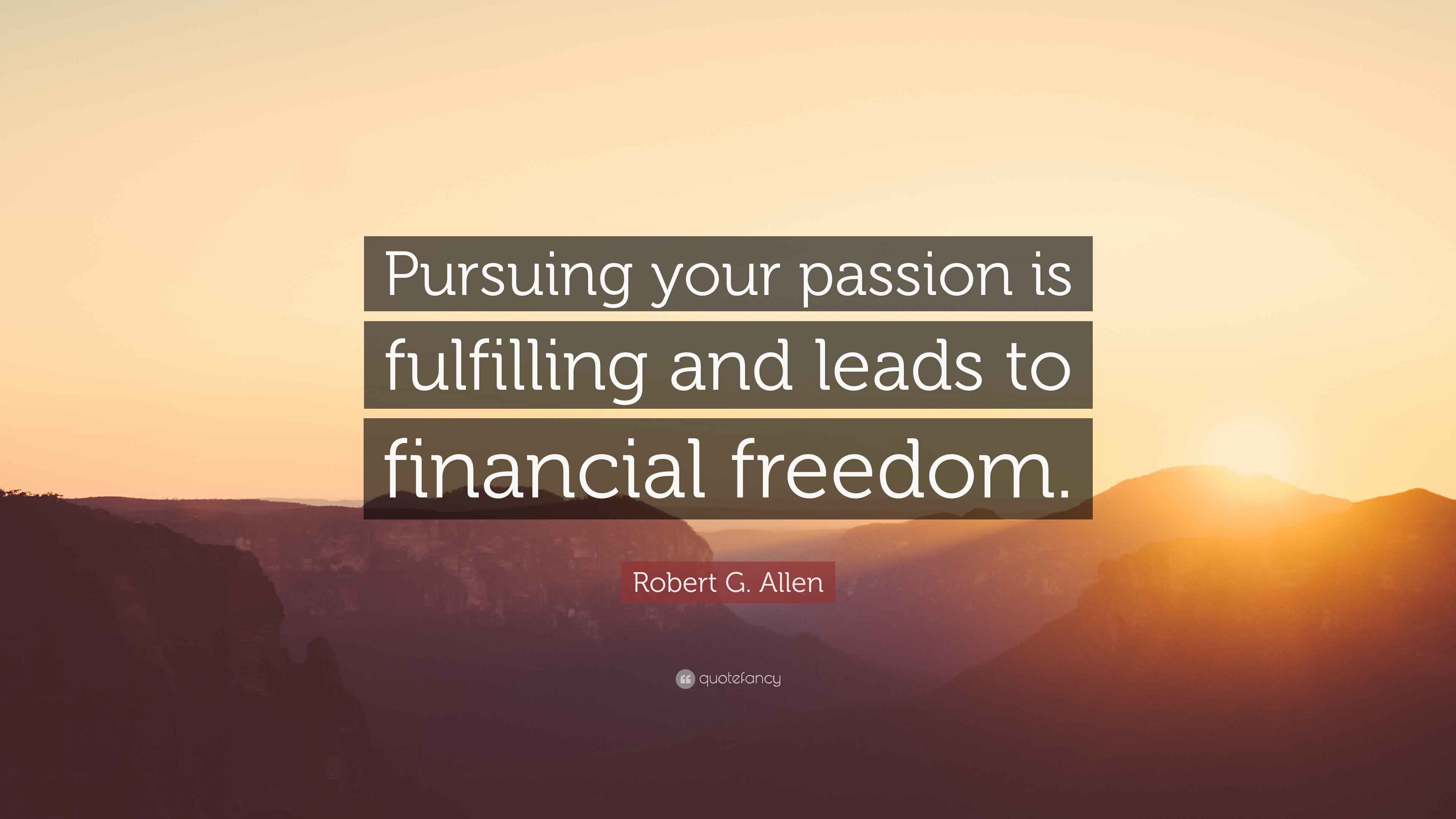 Robert G. Allen Quote: “Pursuing your passion is fulfilling and leads ...