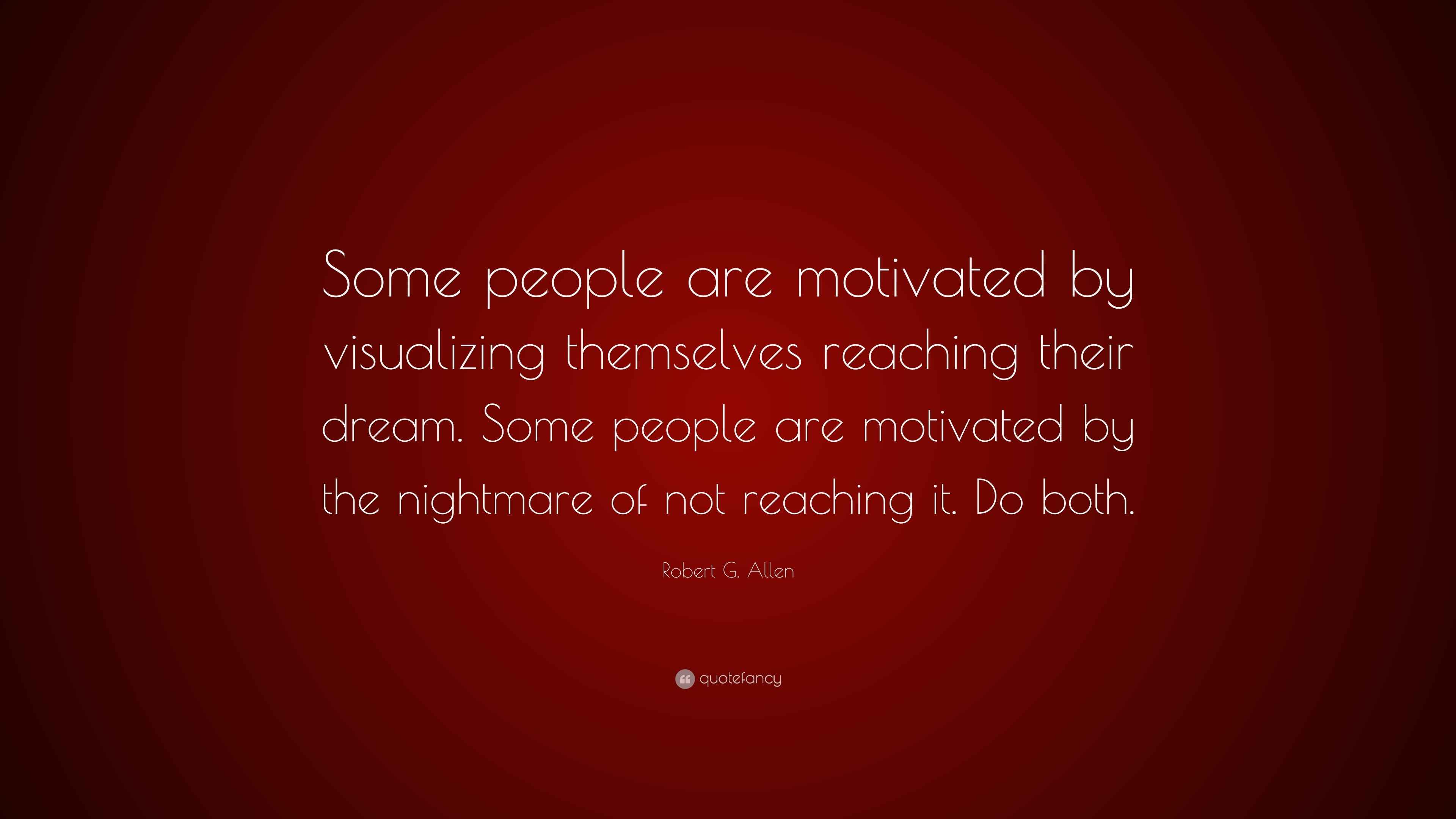 Robert G. Allen Quote: “Some people are motivated by visualizing ...