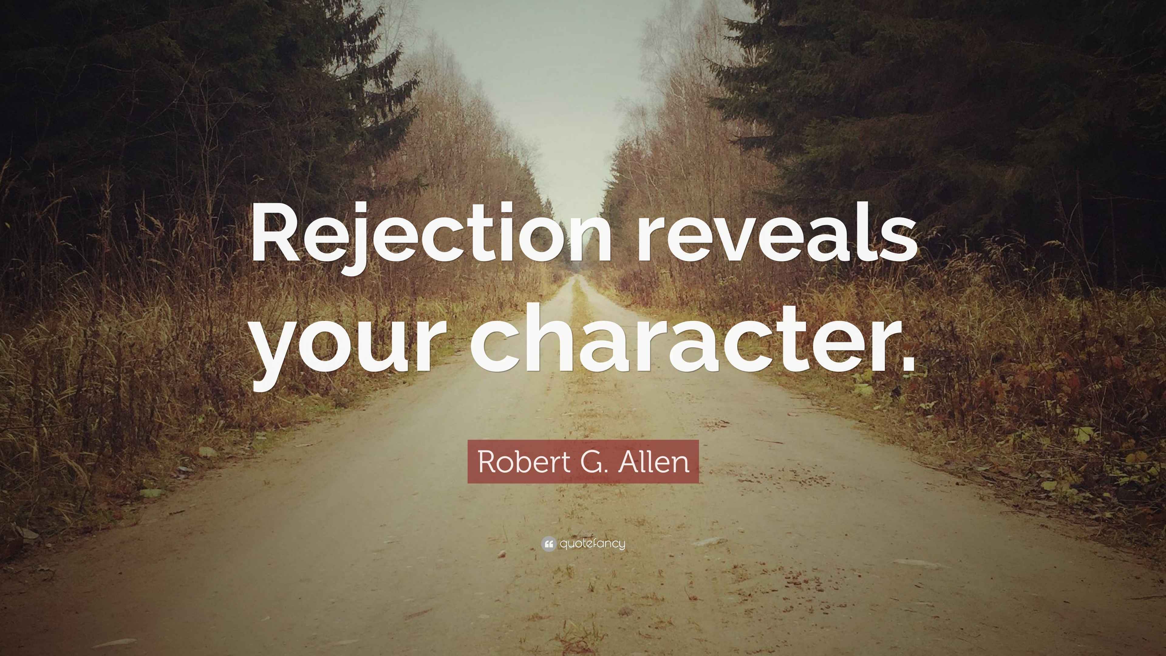 Robert G. Allen Quote: “Rejection reveals your character.”