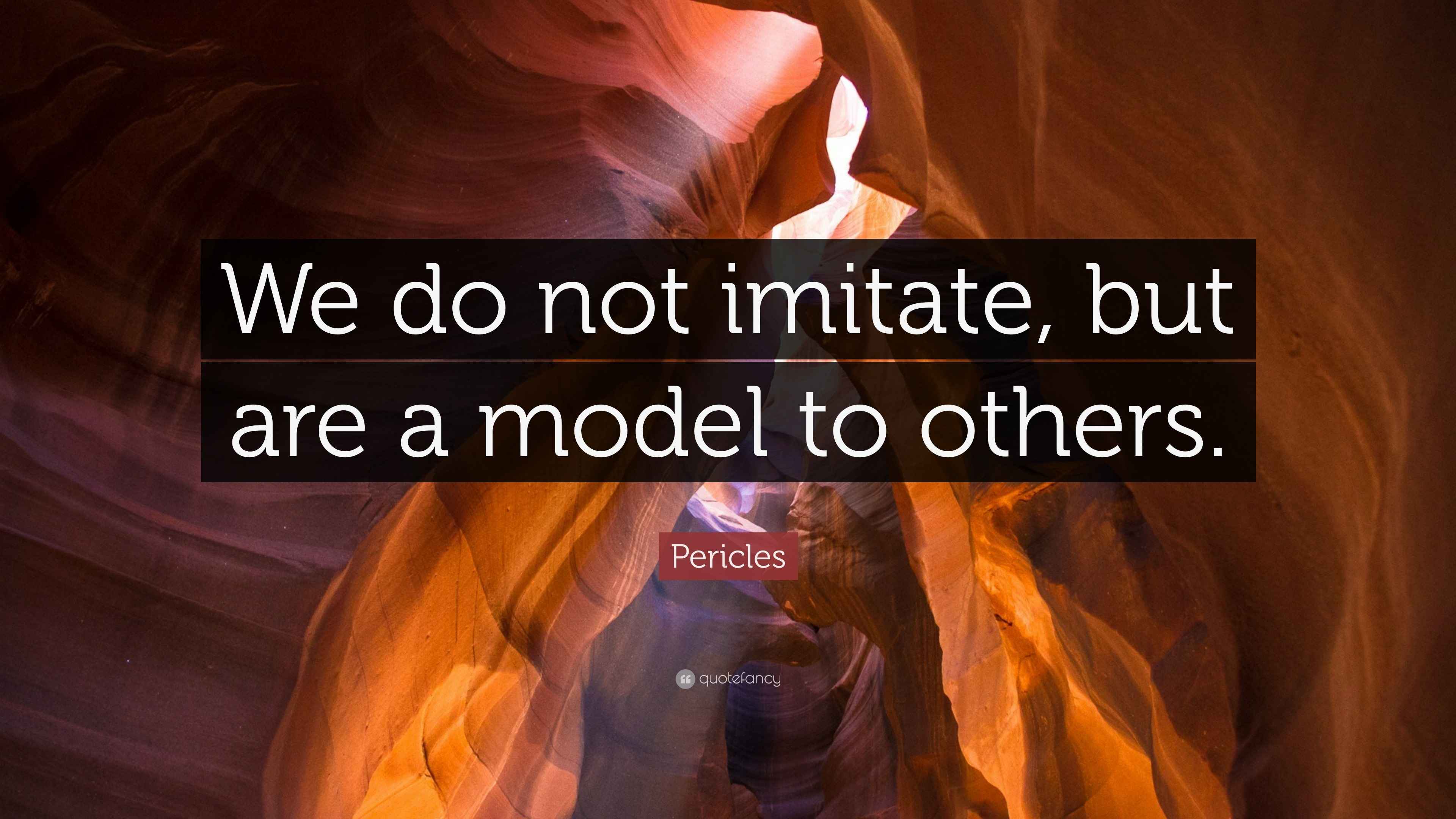 Pericles Quote: “We do not imitate, but are a model to others.”