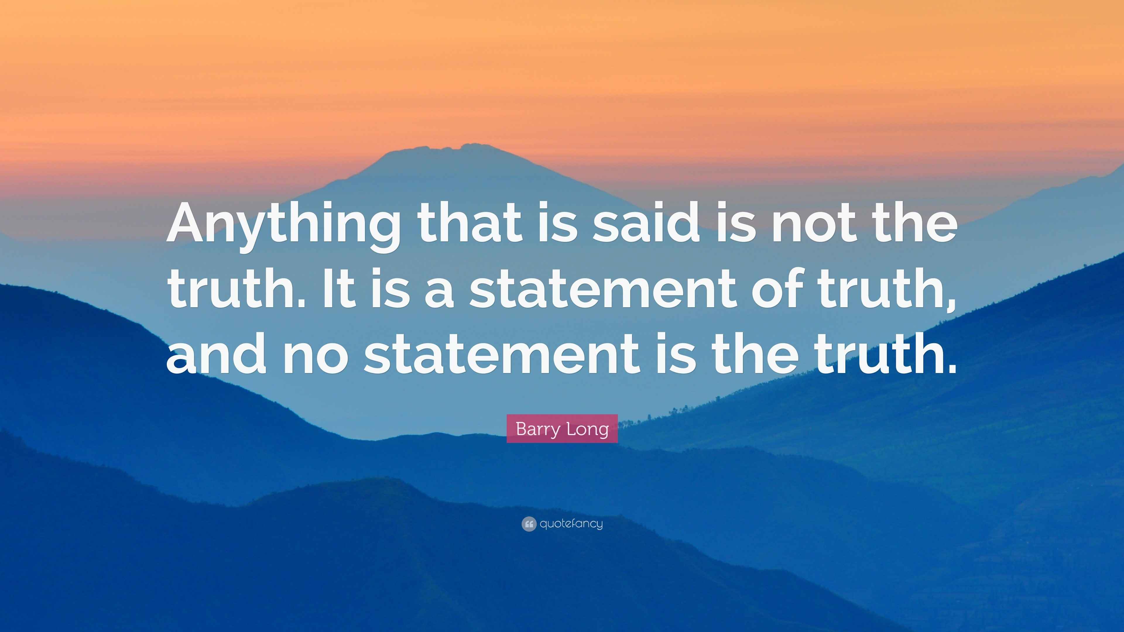 Barry Long Quote: “Anything that is said is not the truth. It is a ...