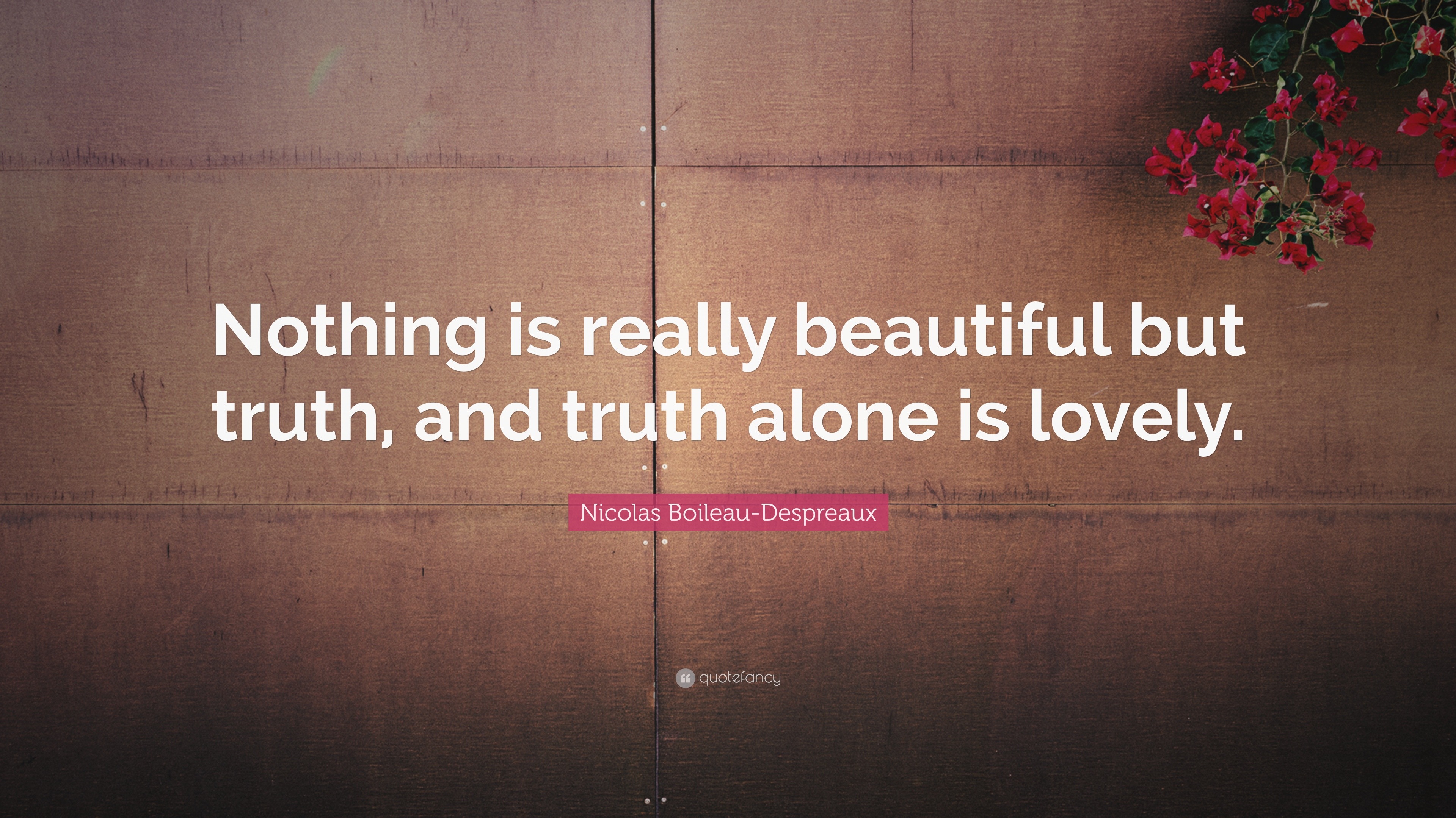 Nicolas Boileau-Despreaux Quote: “Nothing is really beautiful but truth ...
