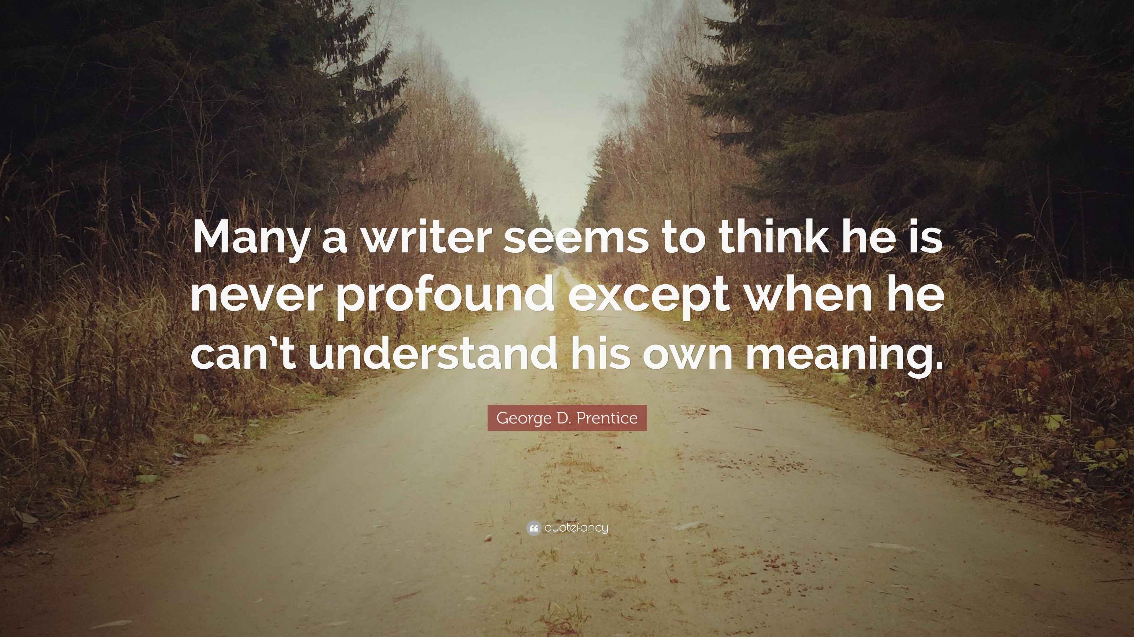 George D. Prentice Quote: “Many a writer seems to think he is never ...