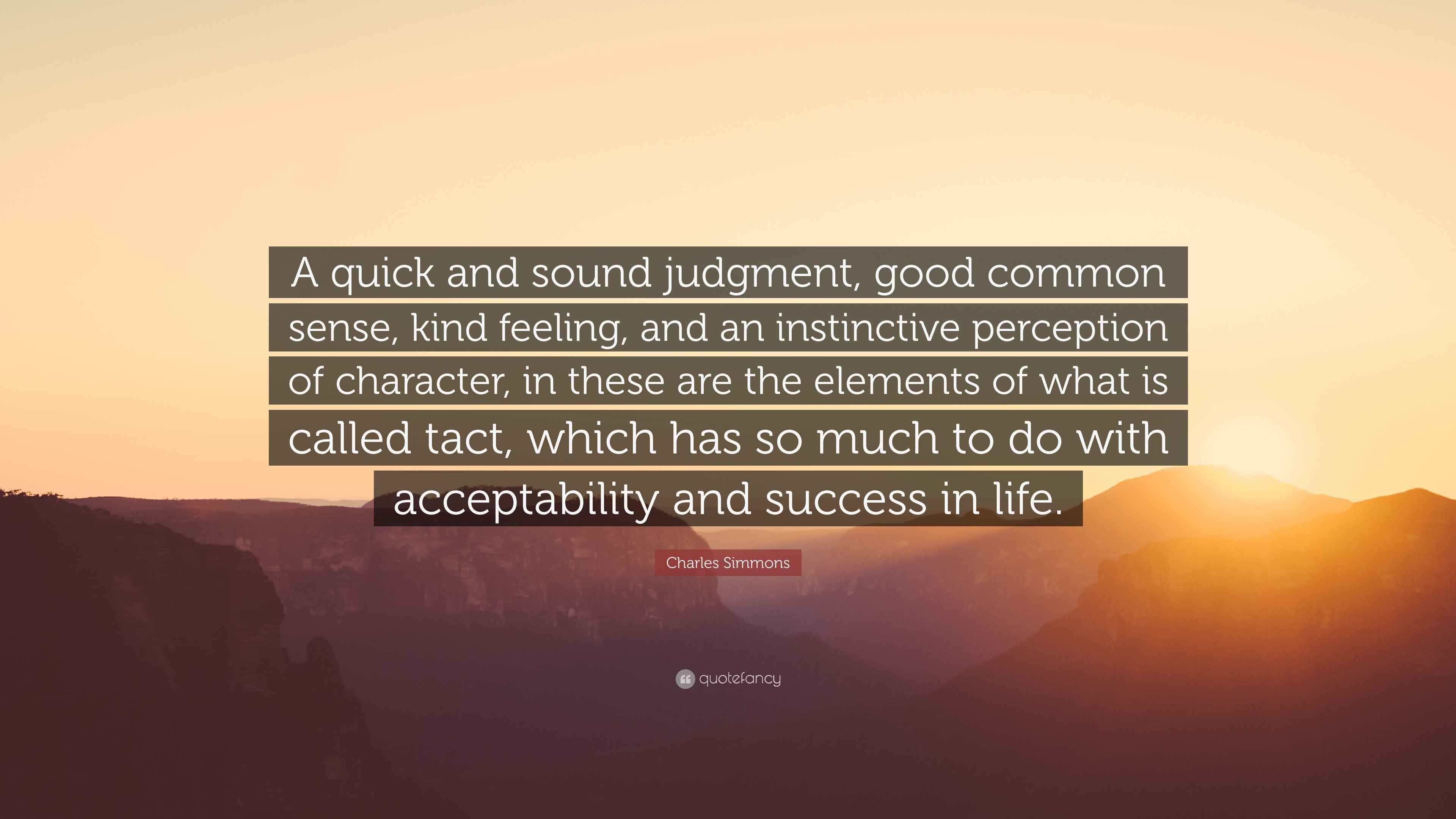 Charles Simmons Quote: “A quick and sound judgment, good common sense ...